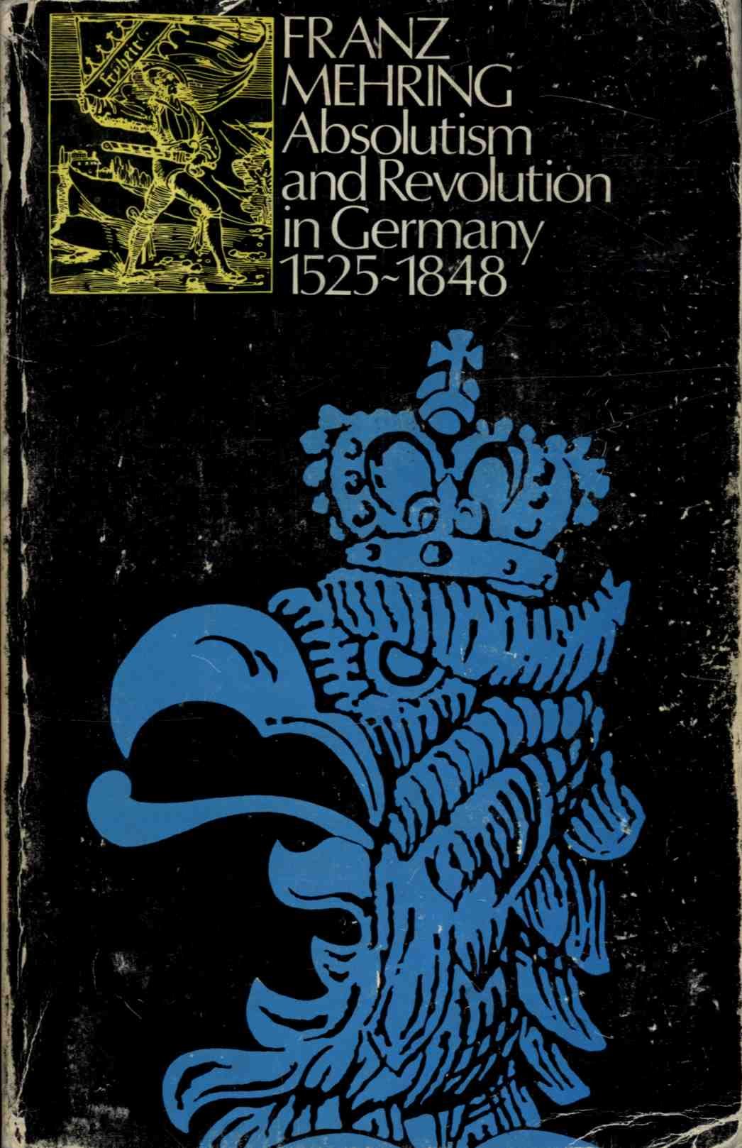 Absolutism and Revolution in Germany, 1525-1848 by Franz Mehring ...
