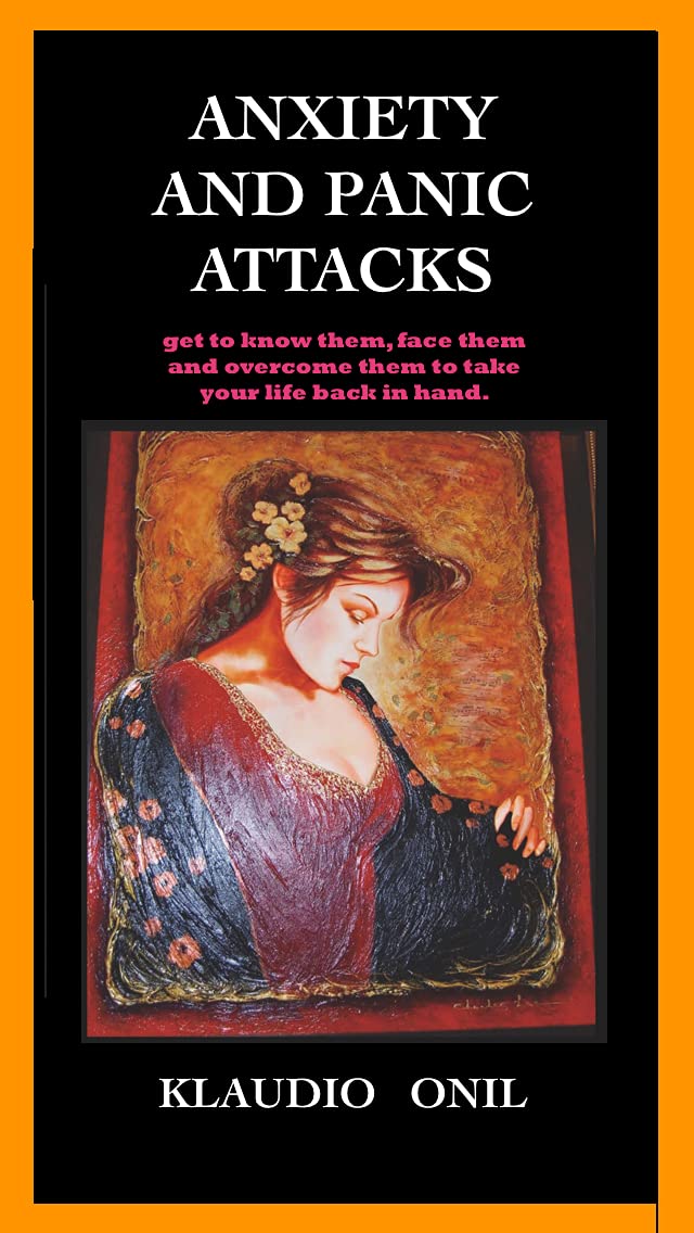 ANXIETY AND PANIC ATTACKS: get to know them, face them and overcome them to take your life back ...