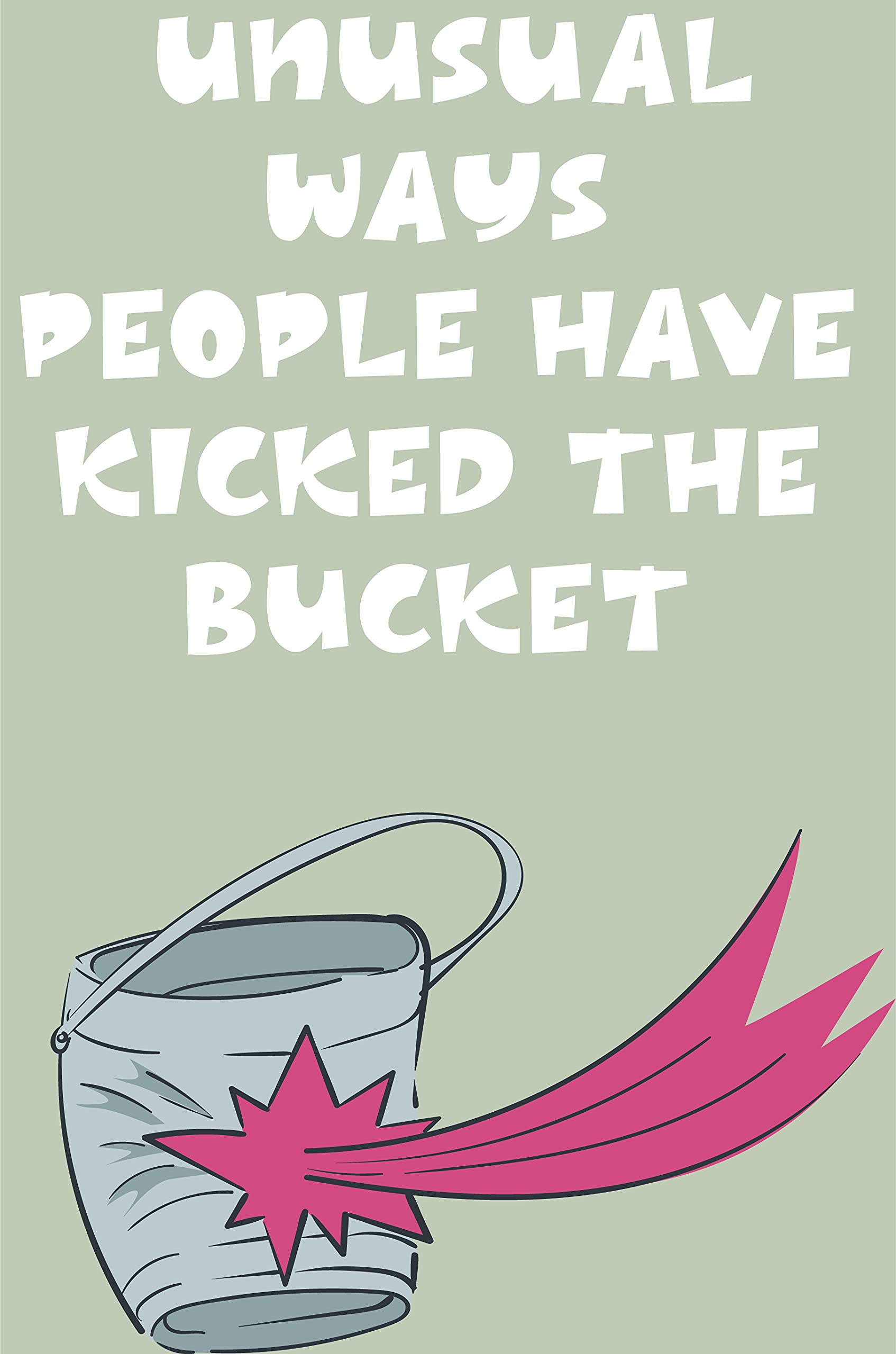 Unusual Ways People Have Kicked The Bucket: Some of the strange and ...