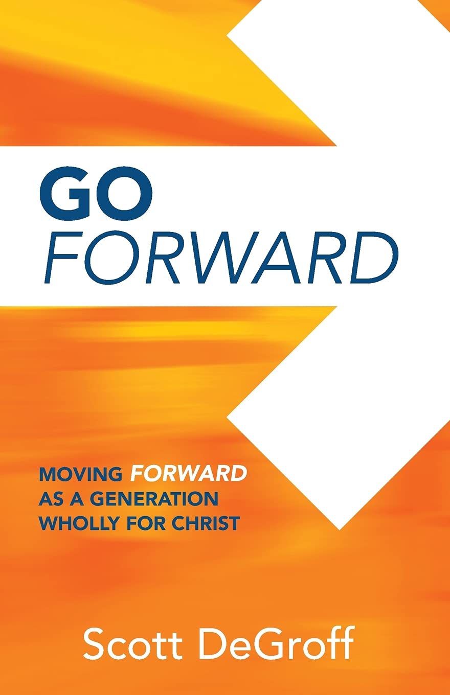 Go Forward - Moving Forward as a Generation Wholly for Christ by Scott ...