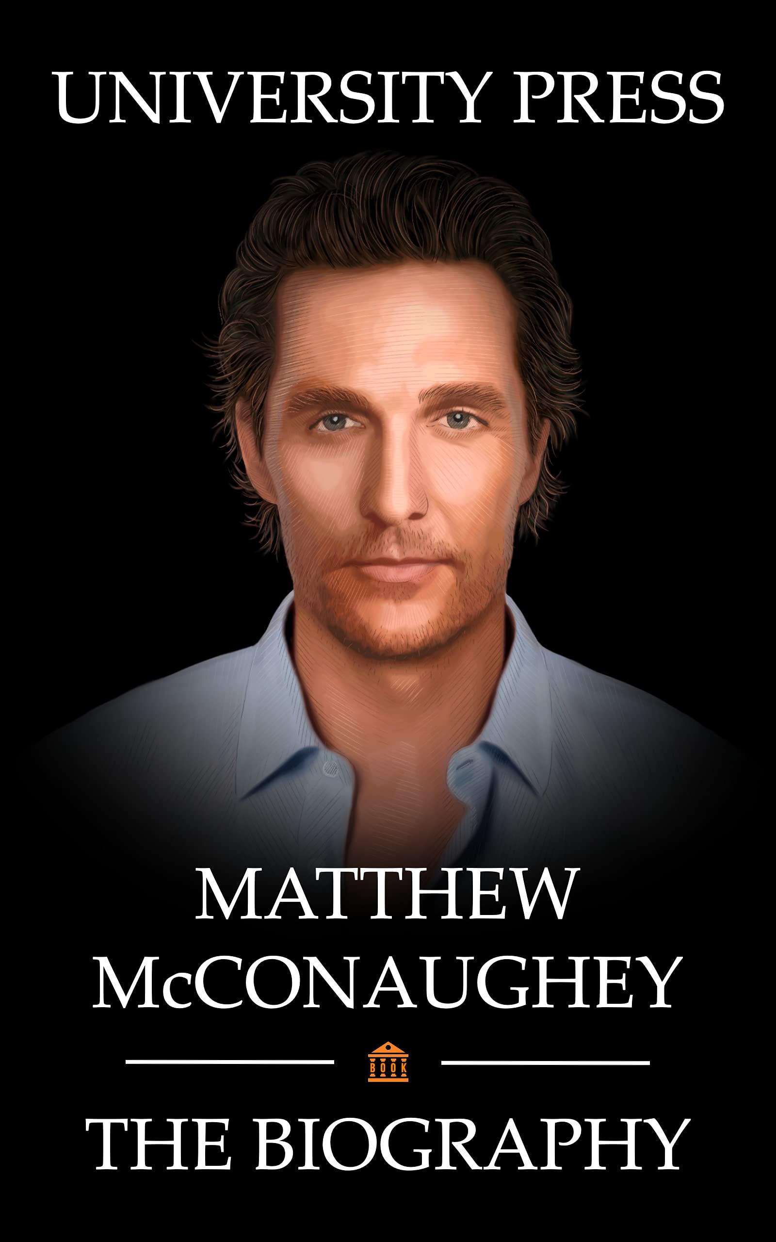 Matthew McConaughey Book: The Biography of Matthew McConaughey by ...