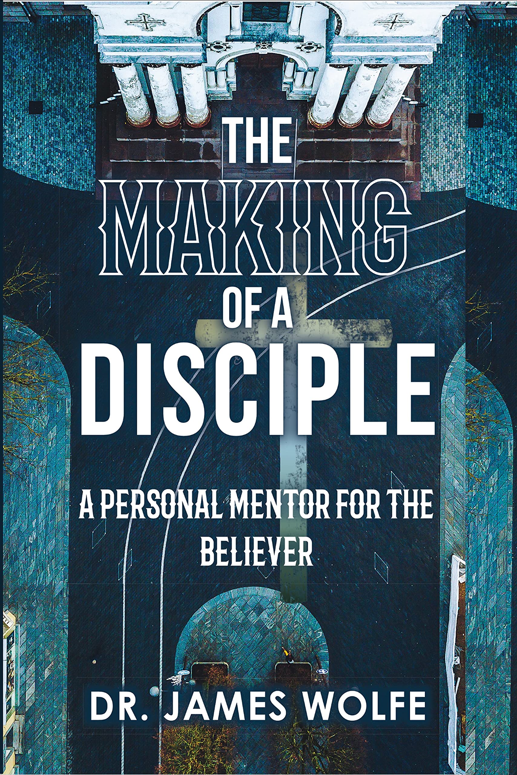 The Making of a Disciple: A Personal Mentor for the Believer by Dr ...