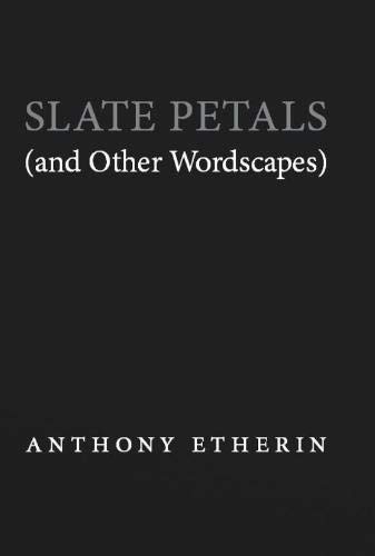 Slate Petals (and Other Wordscapes) by Anthony Etherin | Goodreads