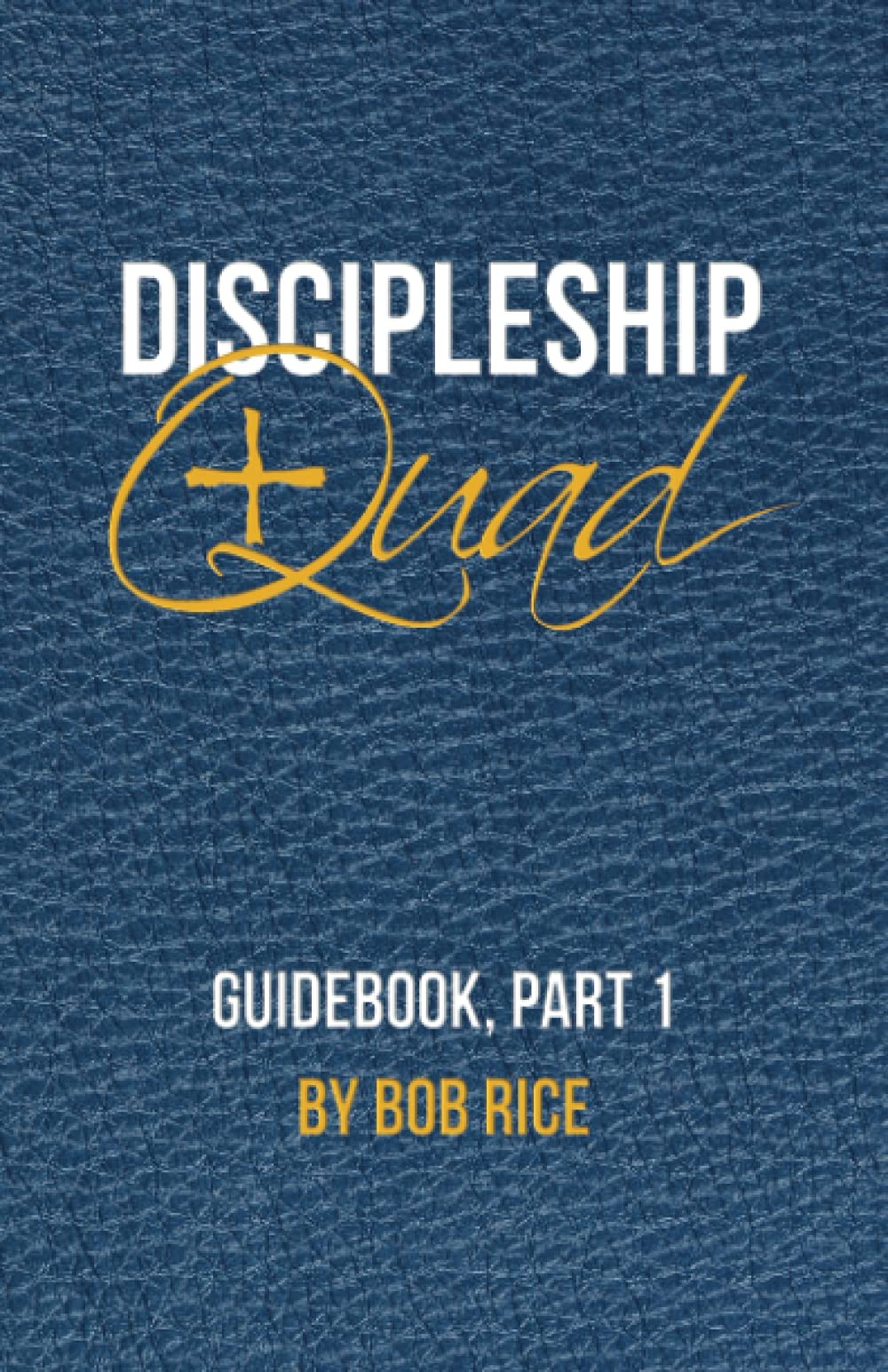 Discipleship Quad Guidebook, Part 1 by Bob Rice | Goodreads