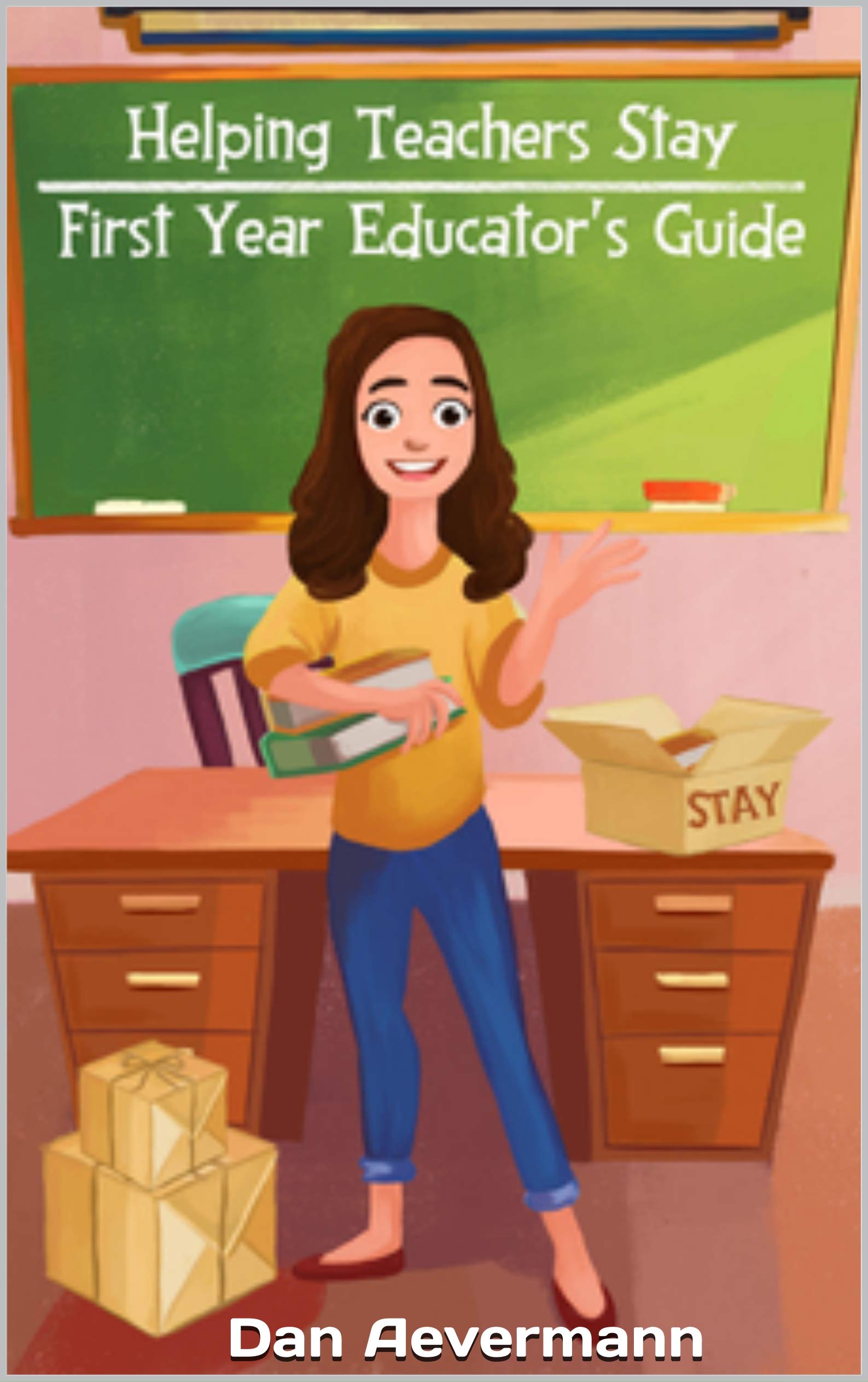 Helping Teachers Stay: First Year Educators Guide by Dan Aevermann ...