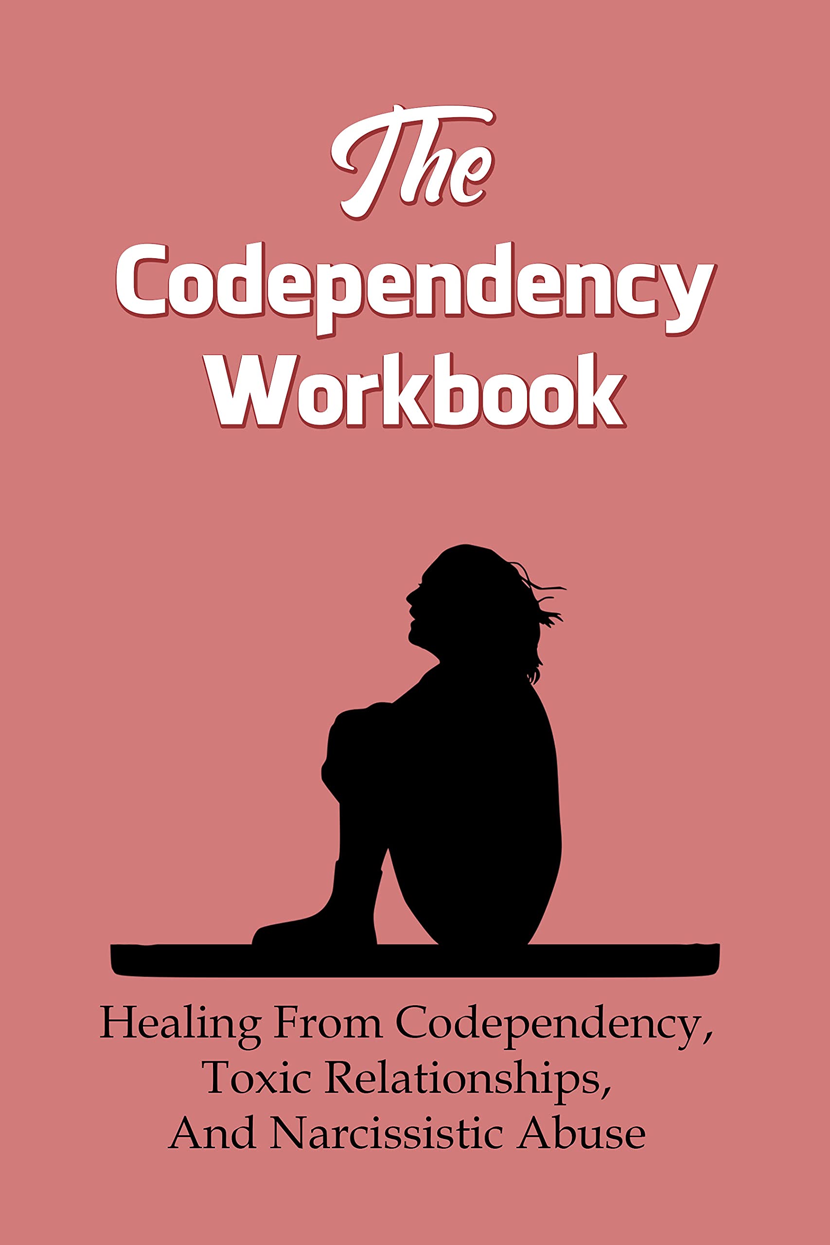 The Codependency Workbook: Healing From Codependency, Toxic ...