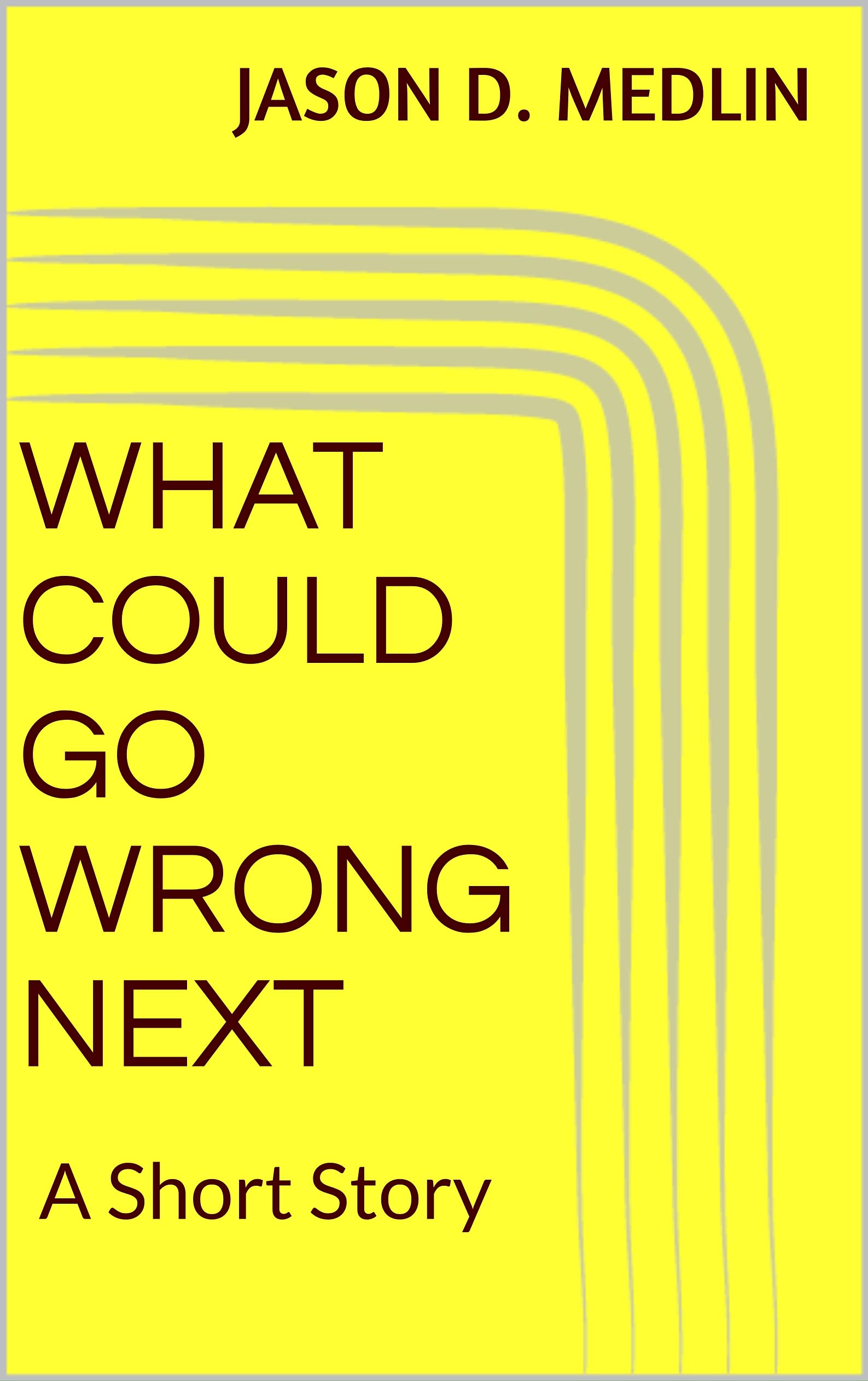 What Could Go Wrong Next: A Short Story by Jason D. Medlin | Goodreads