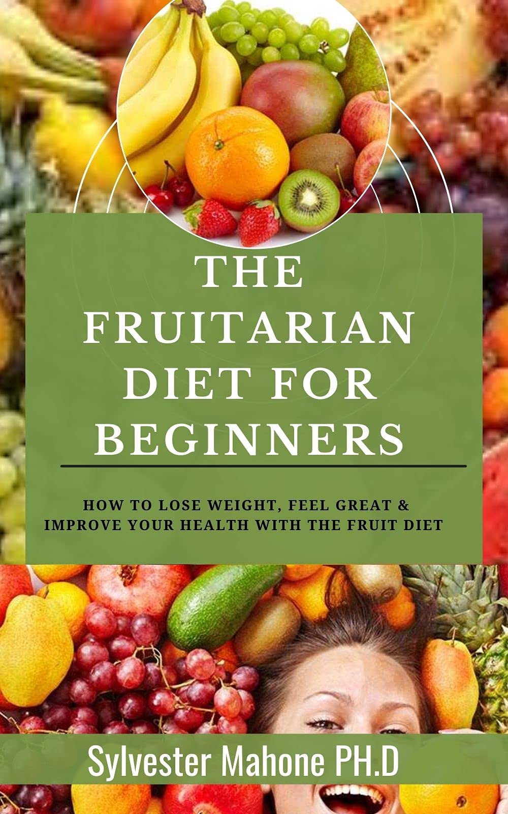 THE FRUITARIAN DIET FOR BEGINNERS: How To Lose Weight, Feel Great ...