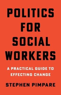 Politics for Social Workers: A Practical Guide to Effecting Change by ...