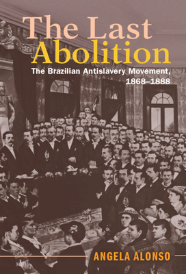 The Last Abolition: The Brazilian Antislavery Movement, 1868–1888 by ...
