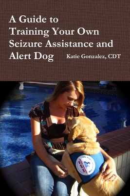 A Guide to Training Your Own Seizure Assistance and Alert Dog by Mrs ...