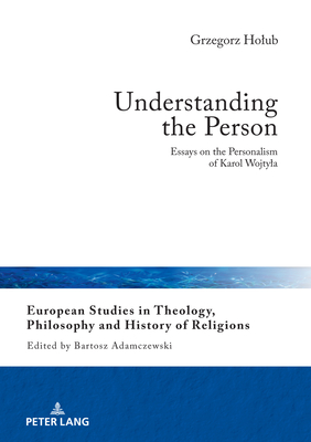 Understanding the Person: Essays on the Personalism of Karol Wojtyla by ...