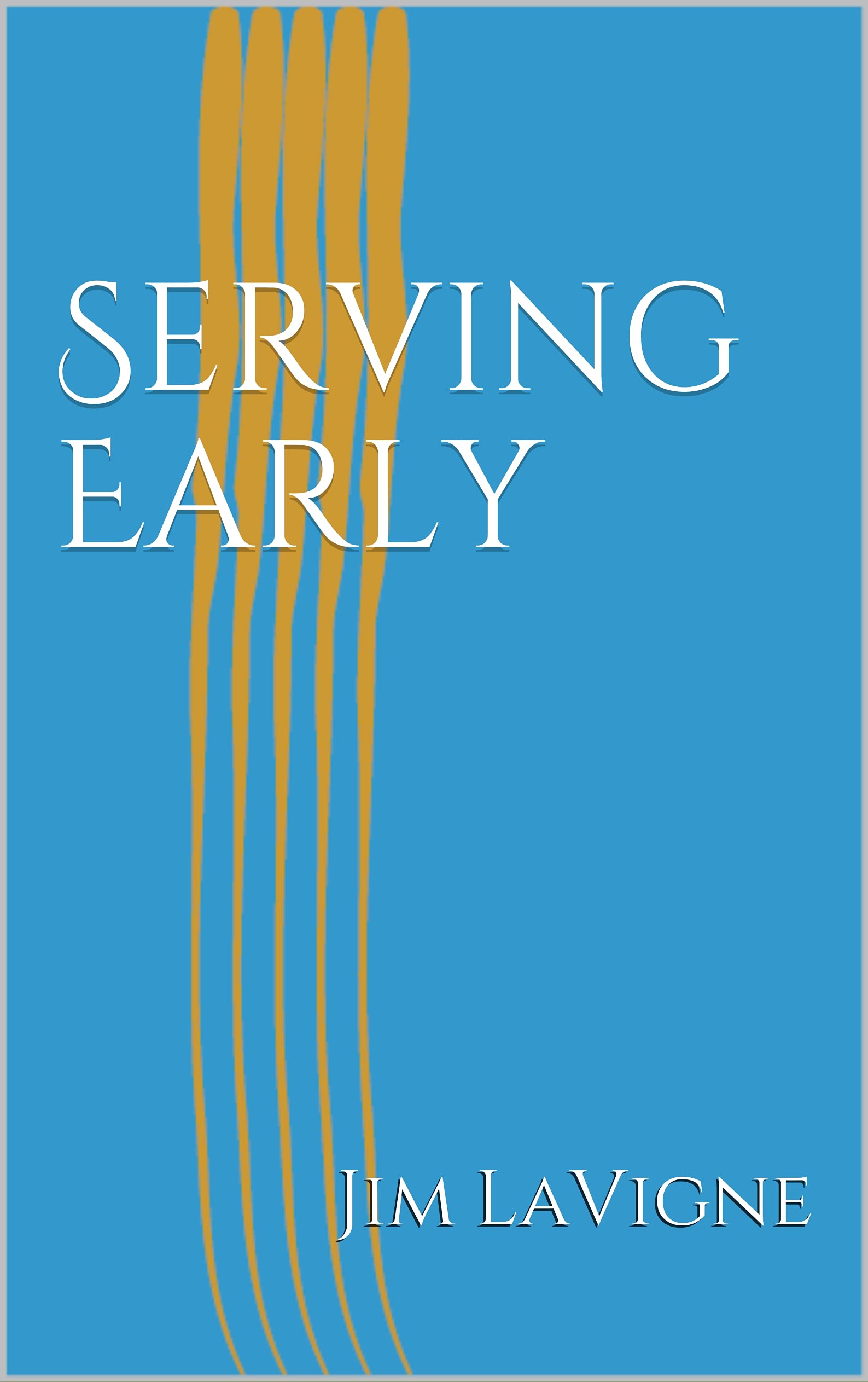Serving Early by Jim LaVigne | Goodreads