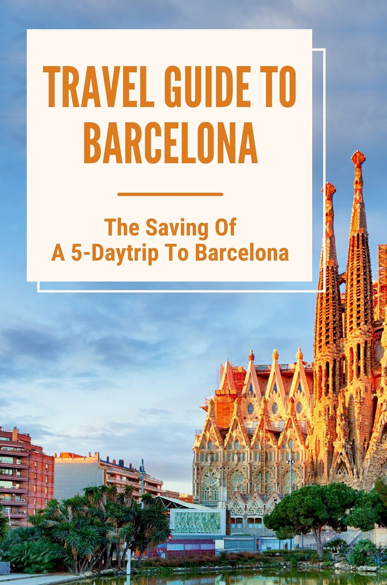 Travel Guide To Barcelona: The Saving Of A 5-Daytrip To Barcelona ...