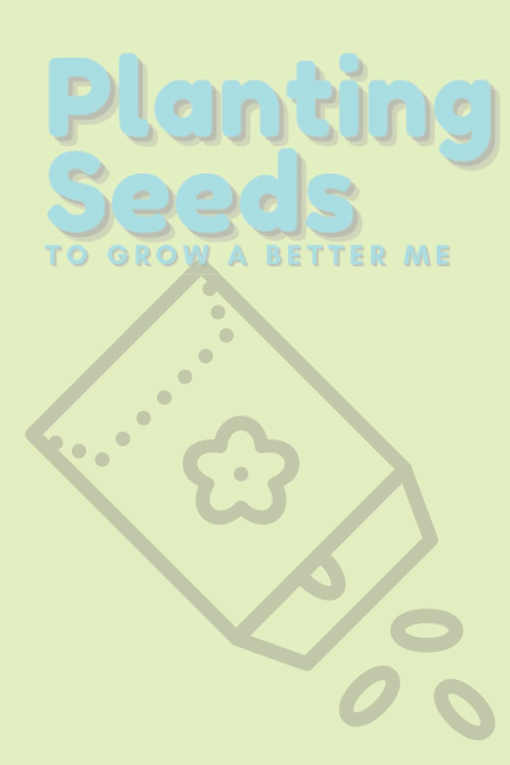 Planting Seeds To Grow A Better Me Journal: 100 pages by Danielle N ...