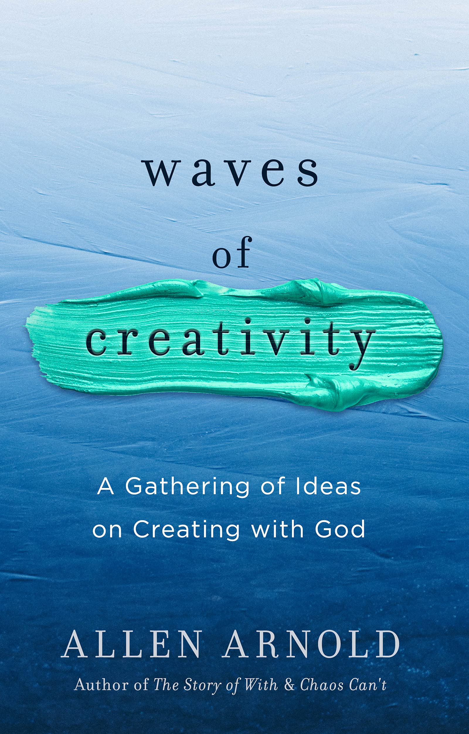 Waves of Creativity: A Gathering of Ideas on Creating with God by Allen ...