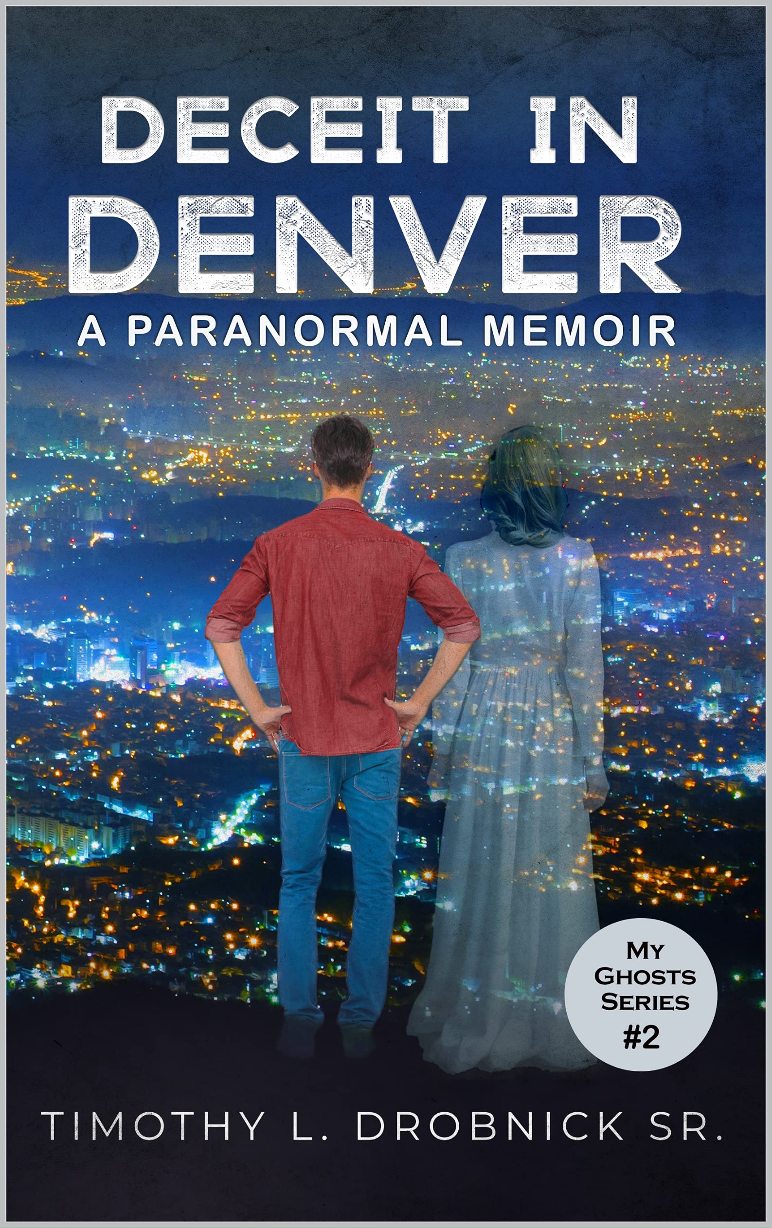 Deceit in Denver: A Paranormal Memoir by Timothy L. Drobnick Sr ...