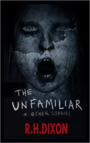 The Unfamiliar & Other Stories by R.H. Dixon | Goodreads