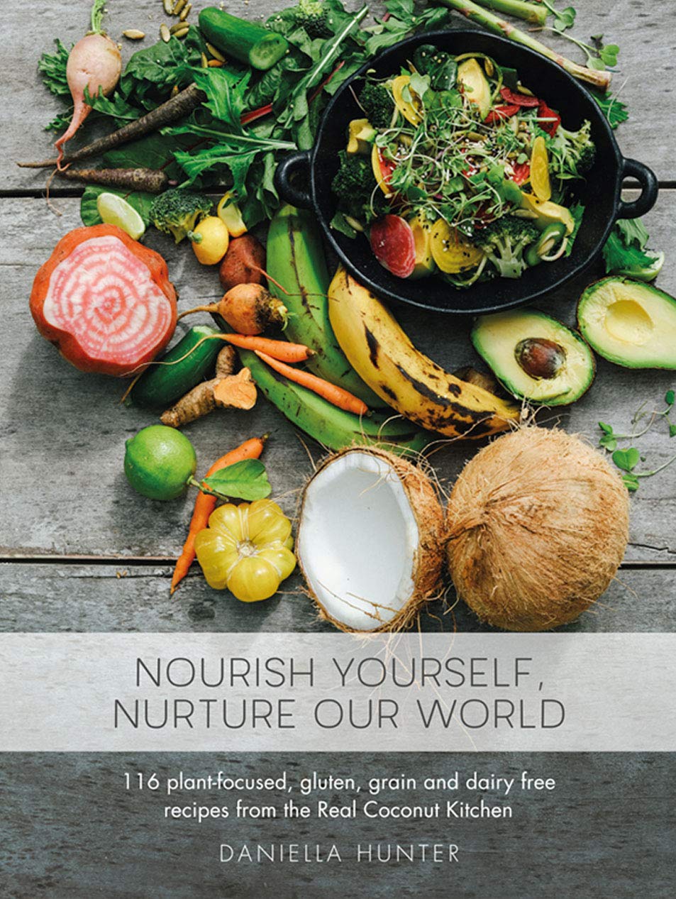 Nourish Yourself, Nurture Our World - 116 plant-focused, gluten, grain ...