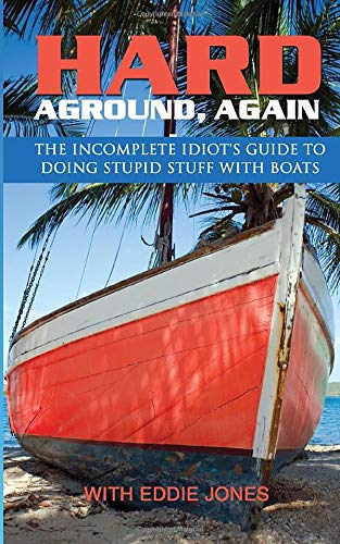 Hard Aground, Again: The Incomplete Idiot's Guide to Doing Stupid Stuff ...