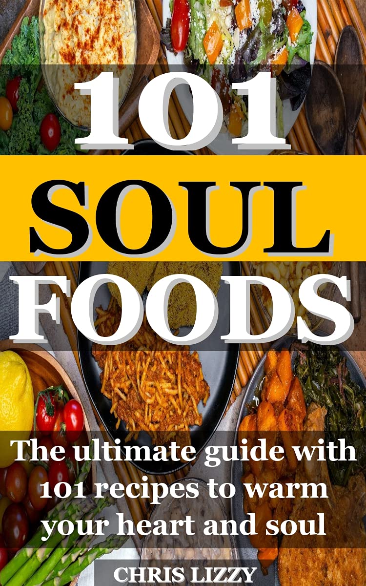 101 SOUL FOODS: The ultimate guide with 101 recipes to warm your heart ...