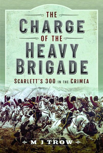 The Charge of the Heavy Brigade: Scarlett’s 300 in the Crimea by M.J ...