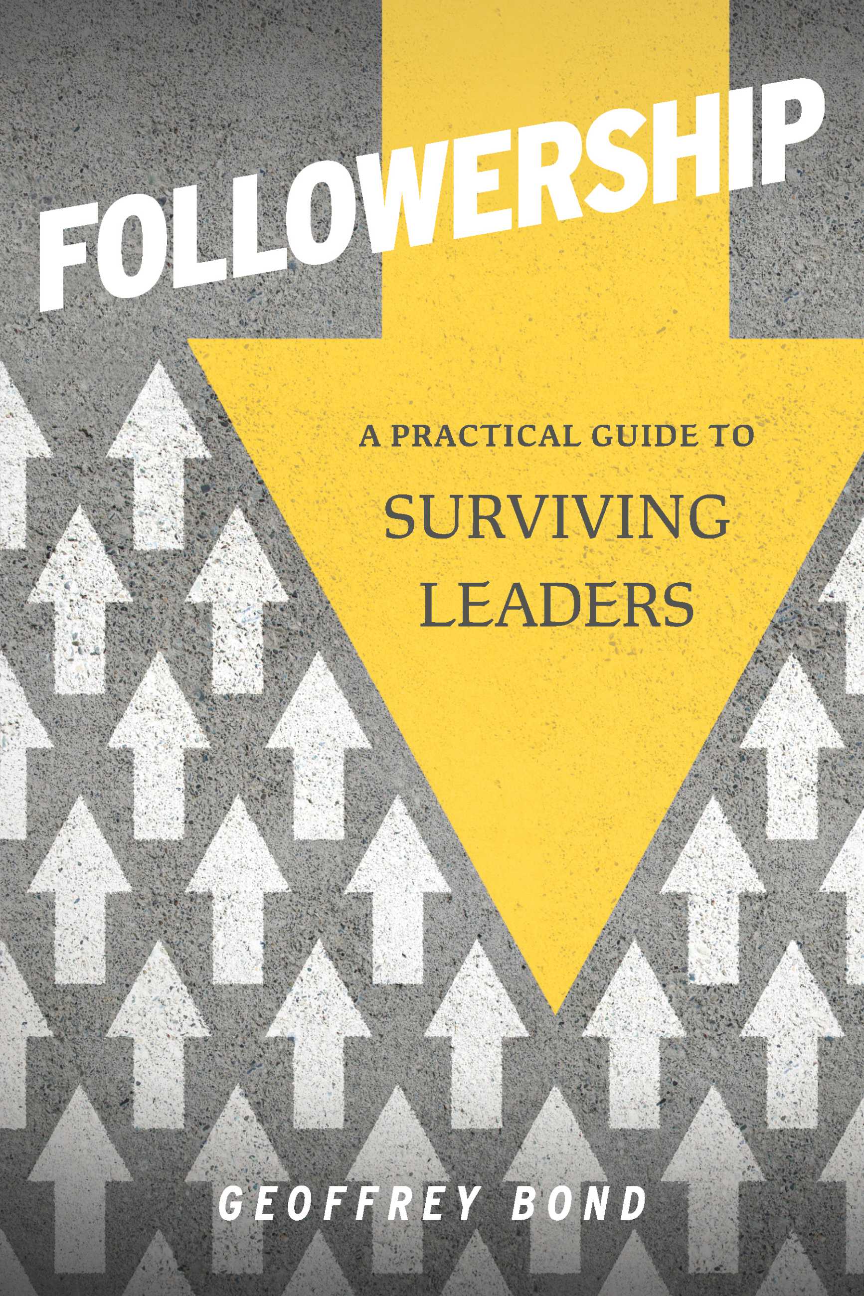 Followership: A Practical Guide to Surviving Leaders by Geoffrey Bond ...
