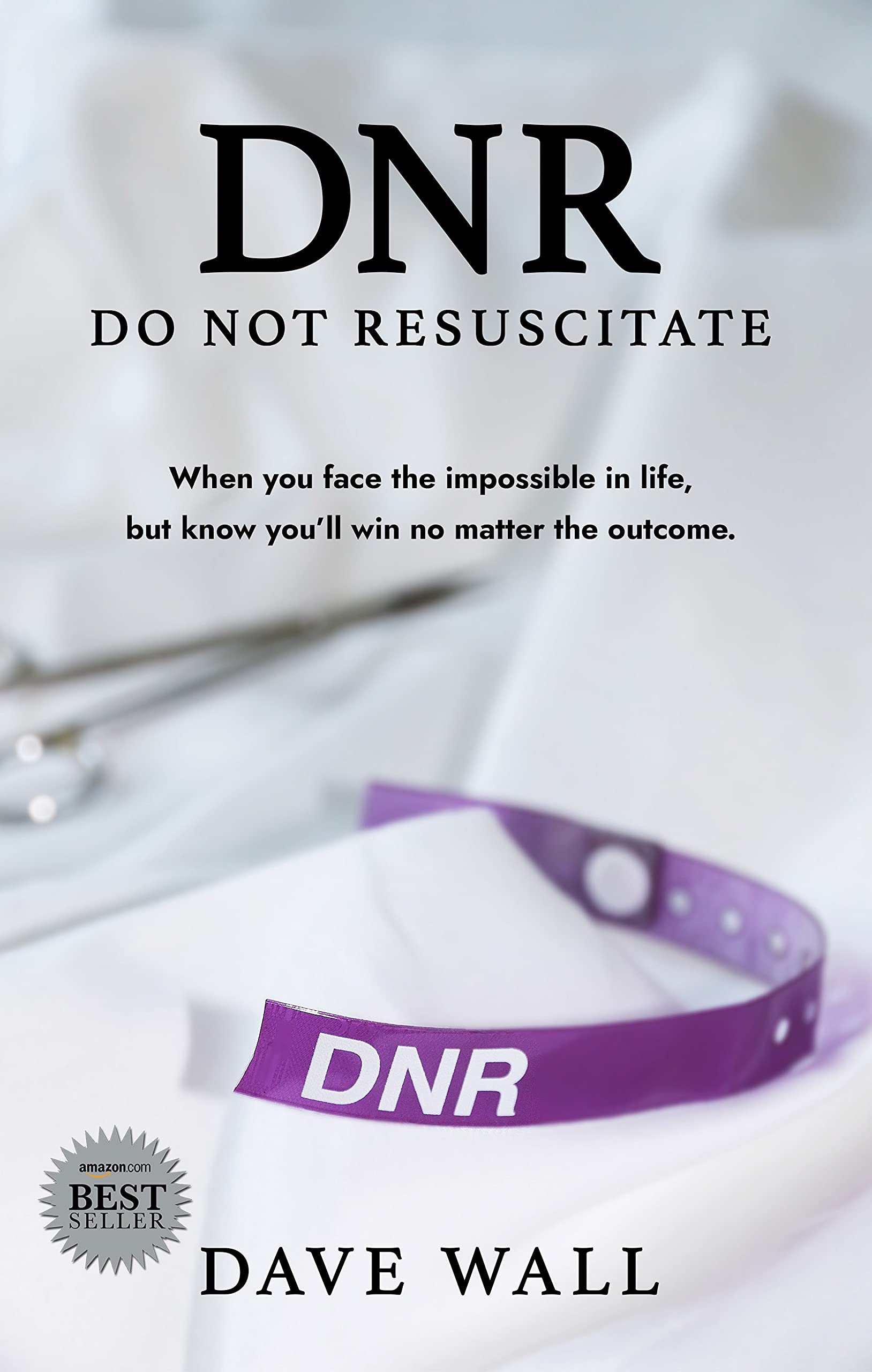 DNR - Do Not Resuscitate: When you face the impossible in life, But ...