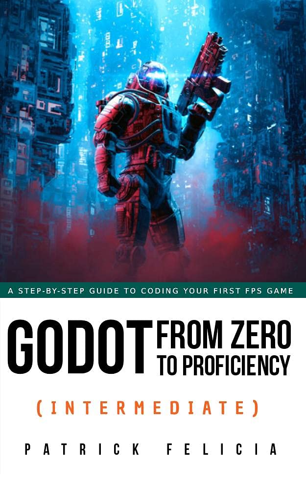Godot from Zero to Proficiency (Intermediate): A step-by-step guide to ...