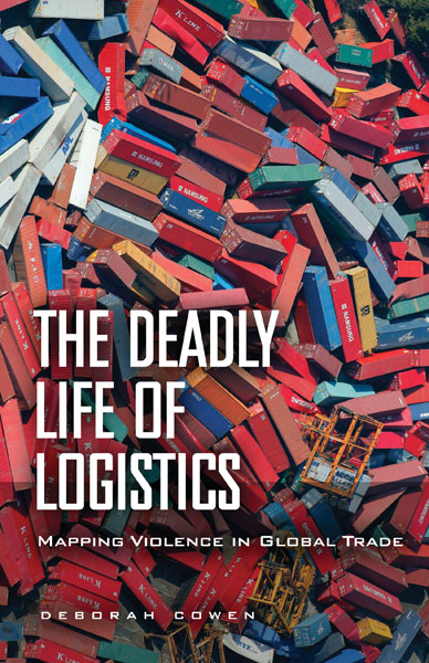 The Deadly Life of Logistics: Mapping Violence in Global Trade by ...