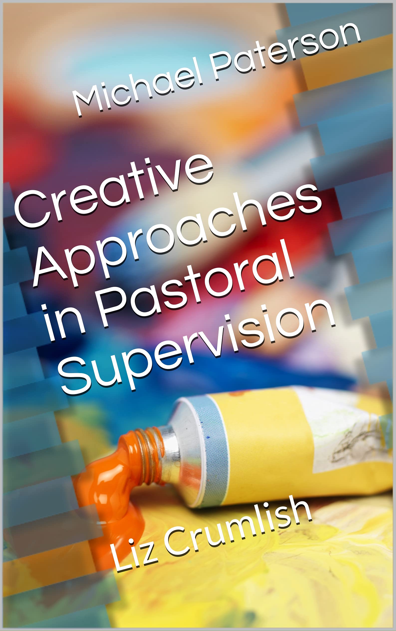 Creative Approaches in Pastoral Supervision: Liz Crumlish by Michael ...