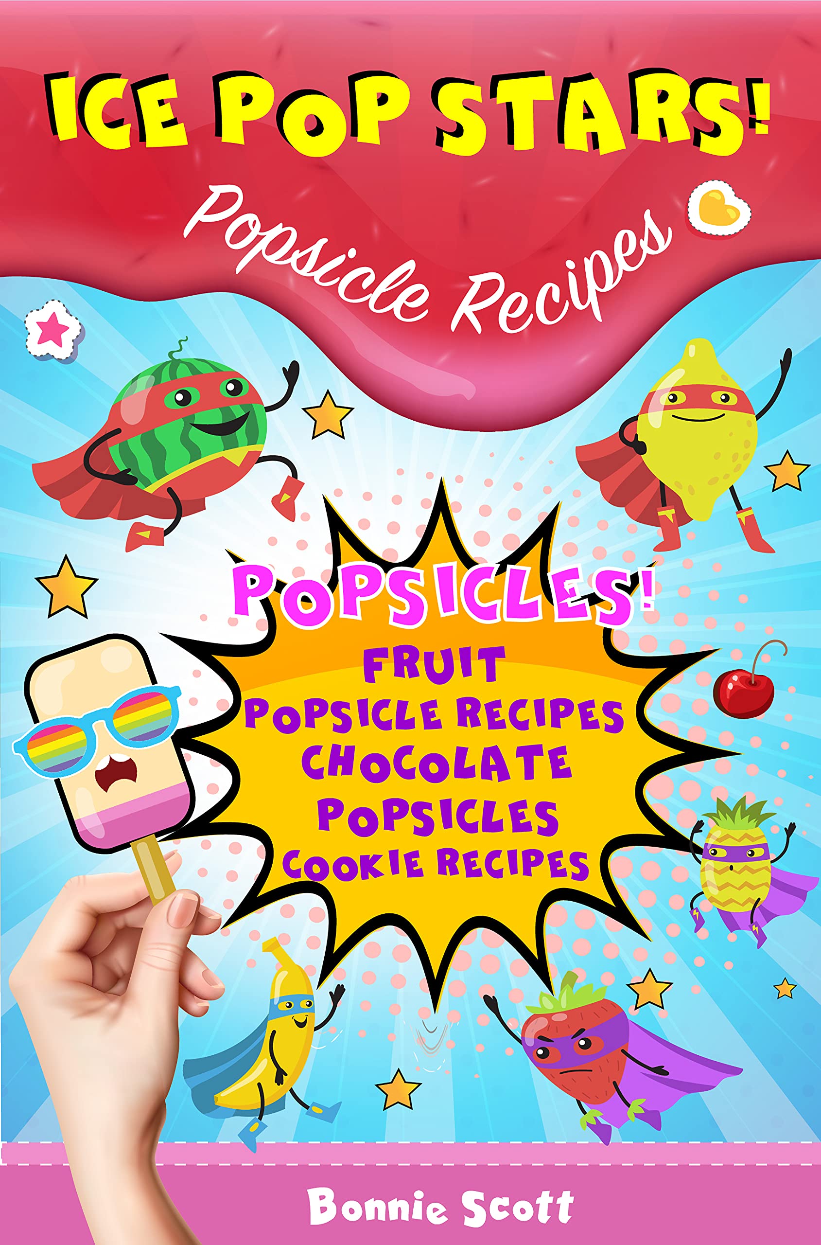 Ice Pop Stars! Popsicle Recipes by Bonnie Scott | Goodreads