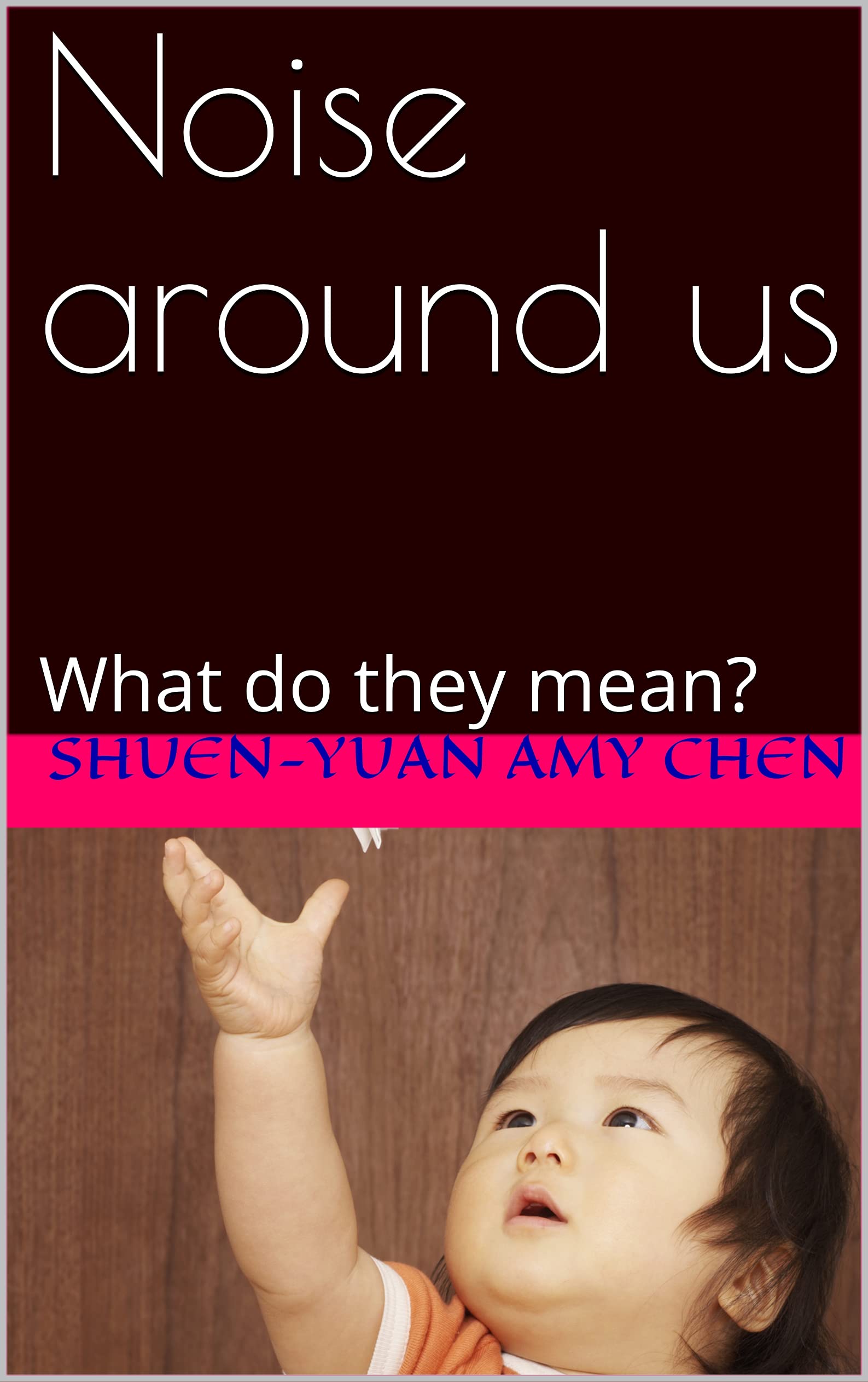 Noise around us: What do they mean? by Shuen-Yuan Amy Chen | Goodreads