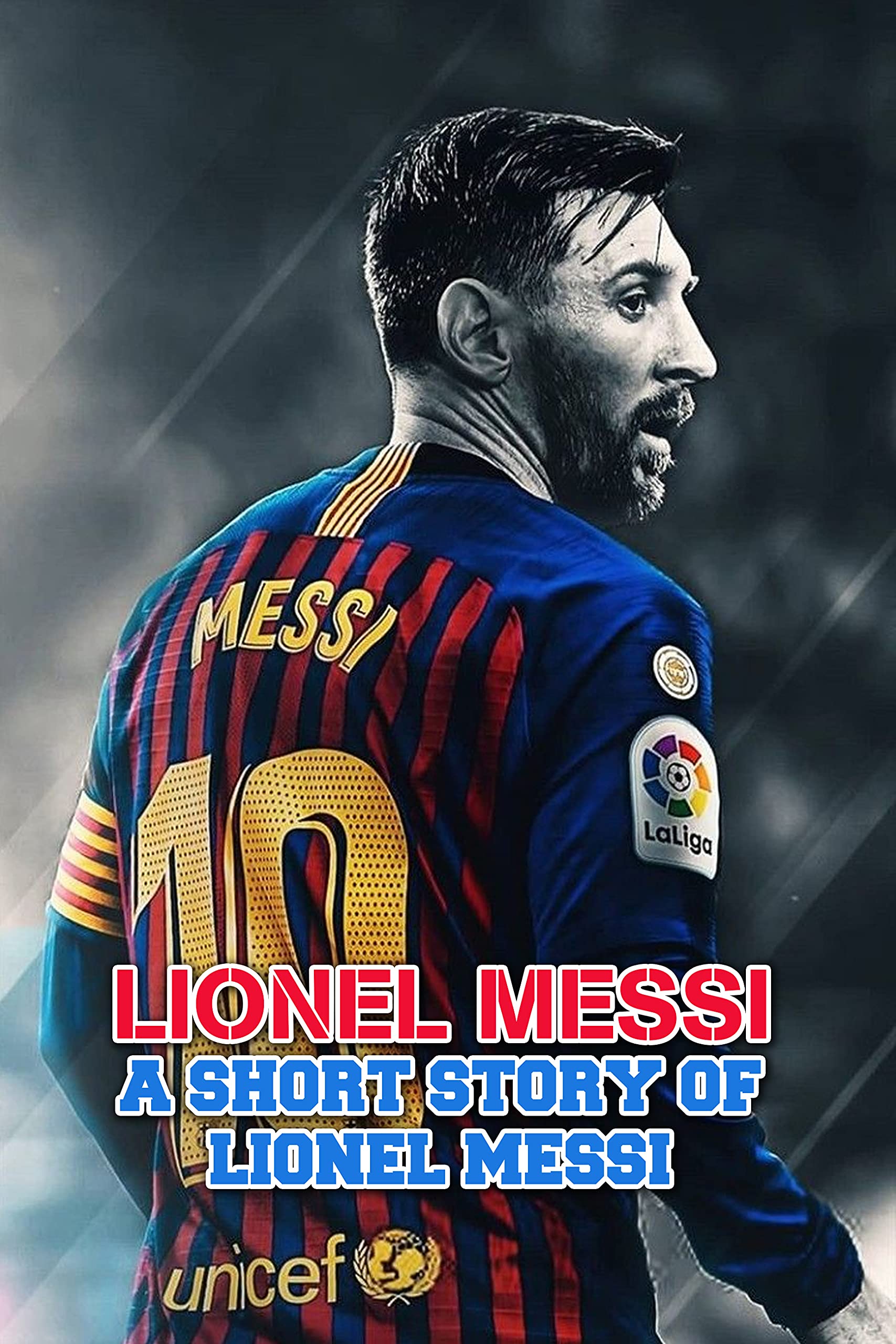 Lionel Messi: A Short Story of Lionel Messi: The Boy Who Became A ...