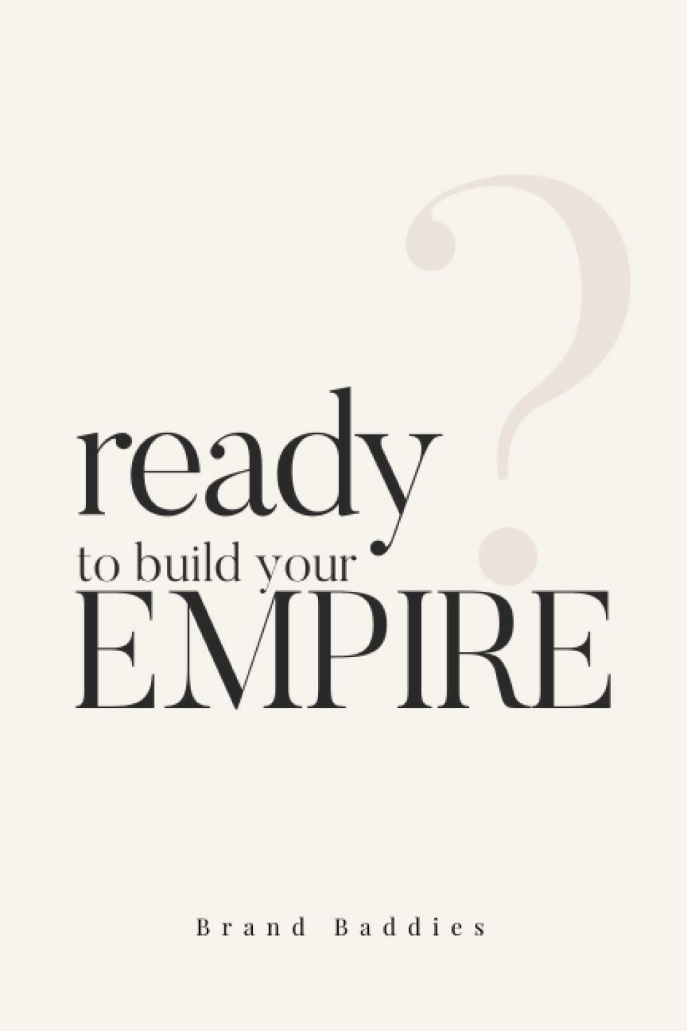 Ready To Build Your Empire?: Personal Planner with Step by Step Guide by Brand Baddies | Goodreads