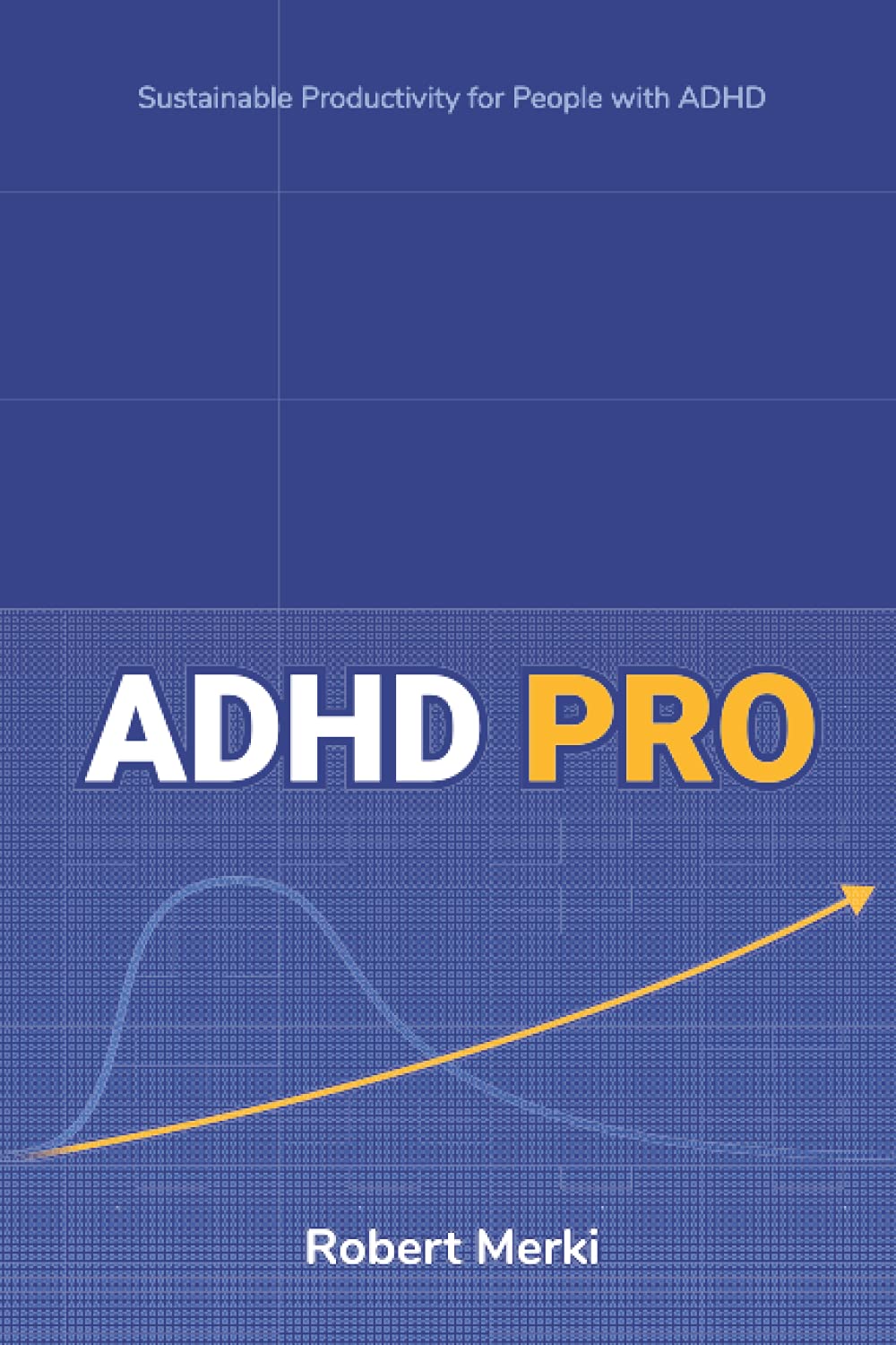 ADHD Pro: Sustainable Productivity for People with ADHD by Robert Merki ...