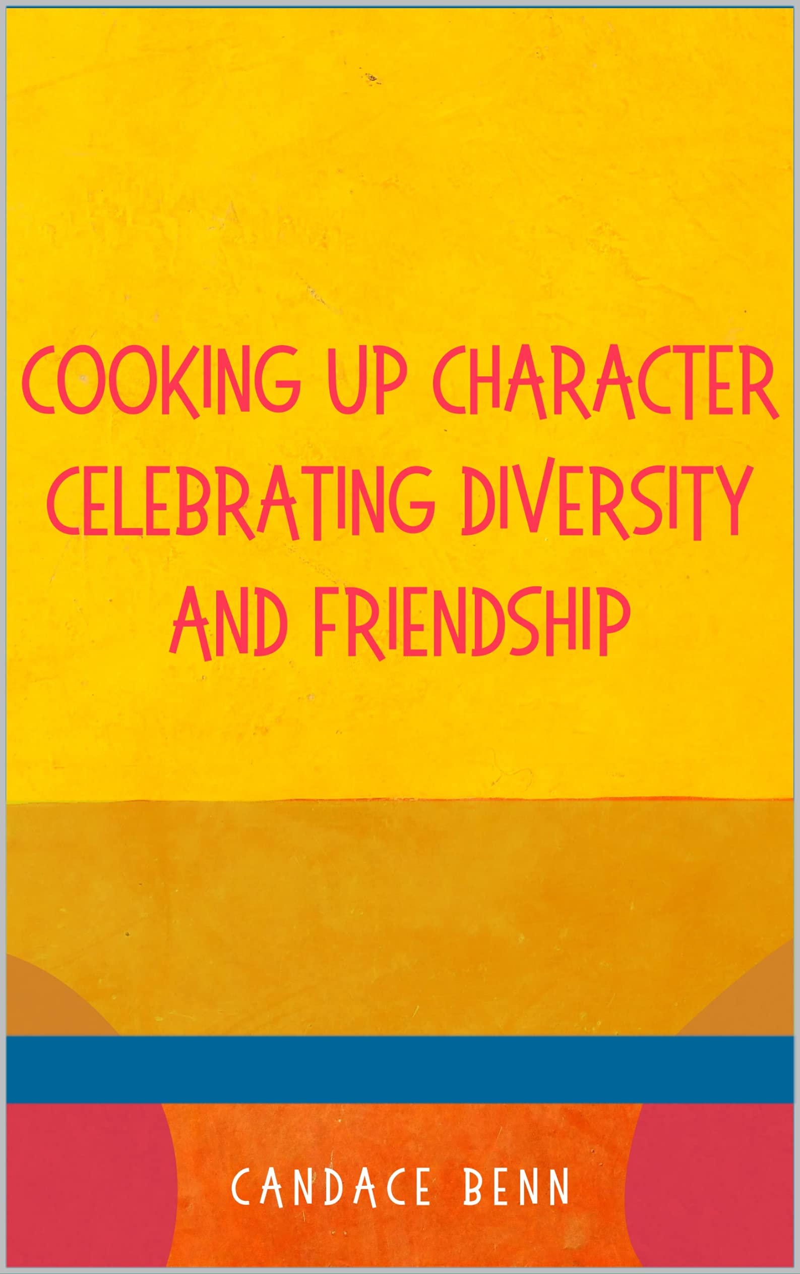 Cooking Up Character by Candace Benn | Goodreads