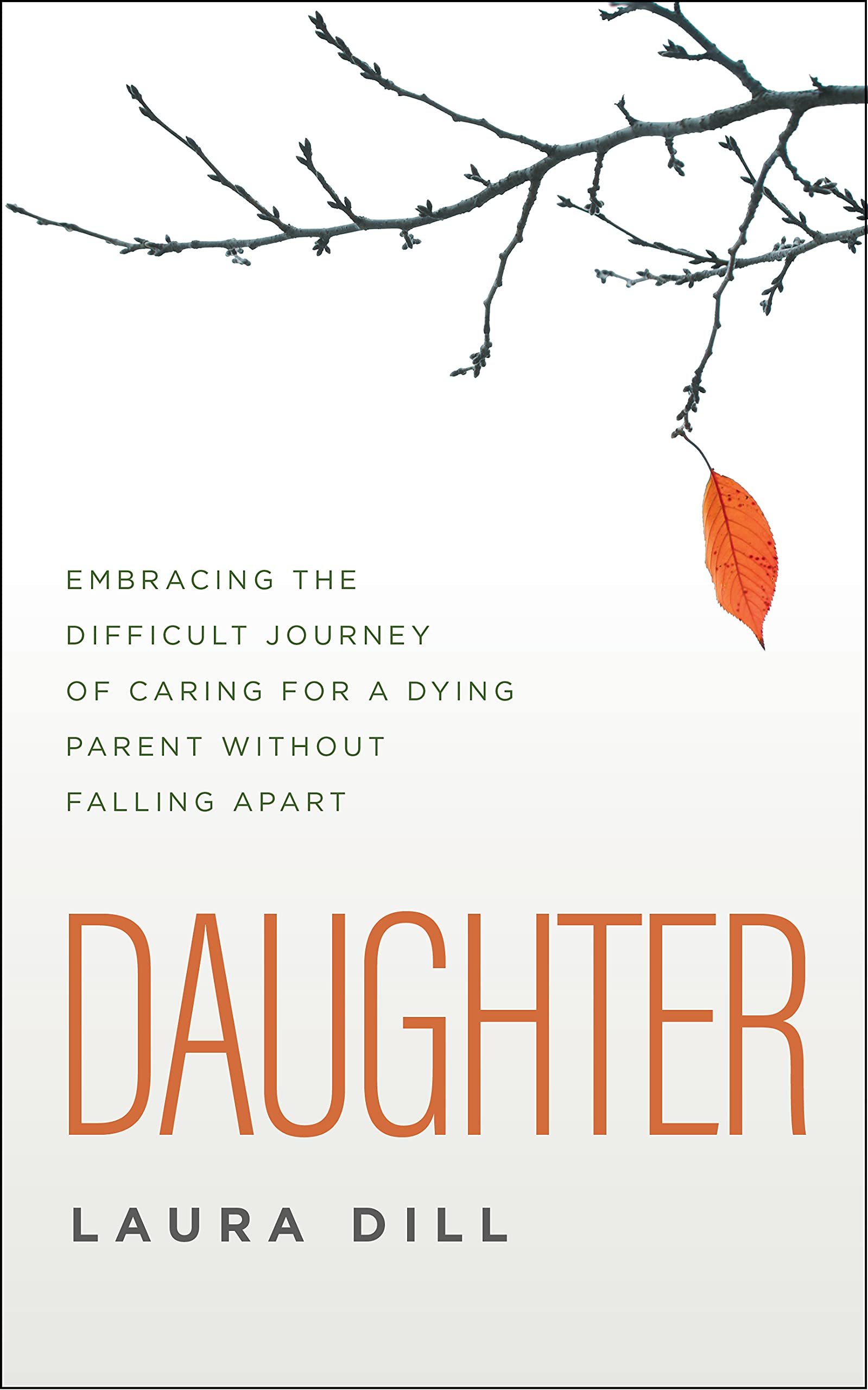 Daughter: Embracing the Difficult Journey of Caring for a Dying Parent ...