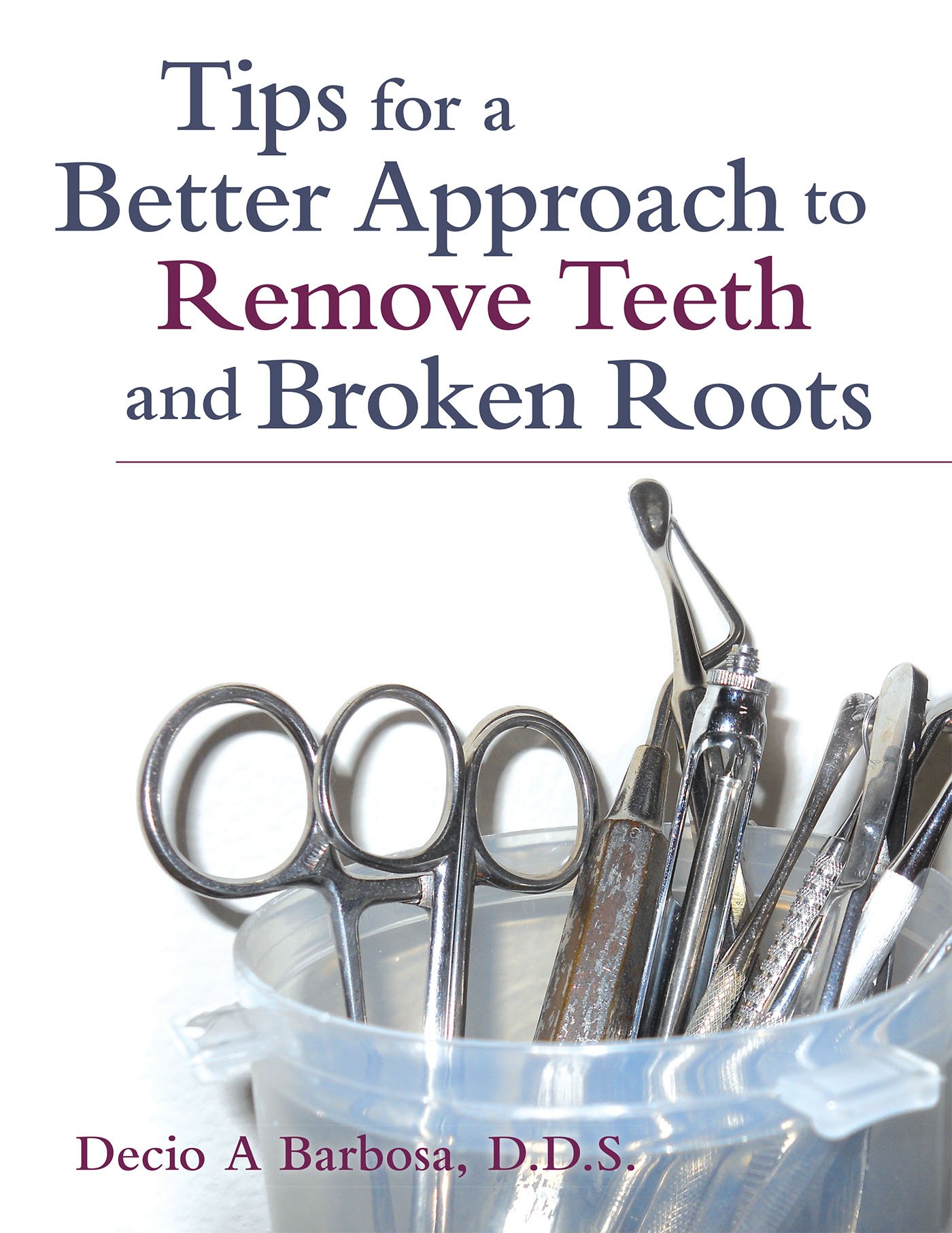 Tips for a Better Approach to Remove Teeth and Broken Roots by Decio A ...