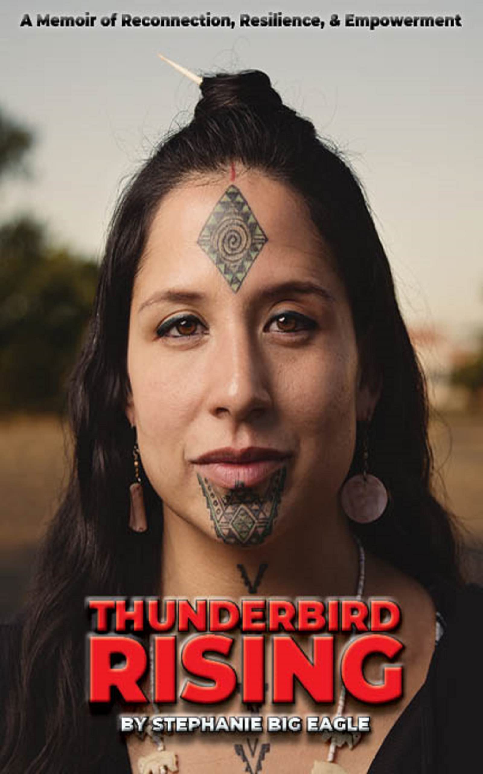 Thunderbird Rising: A Memoir of Reconnection, Resilience, & Empowerment by Stephanie Big Eagle ...
