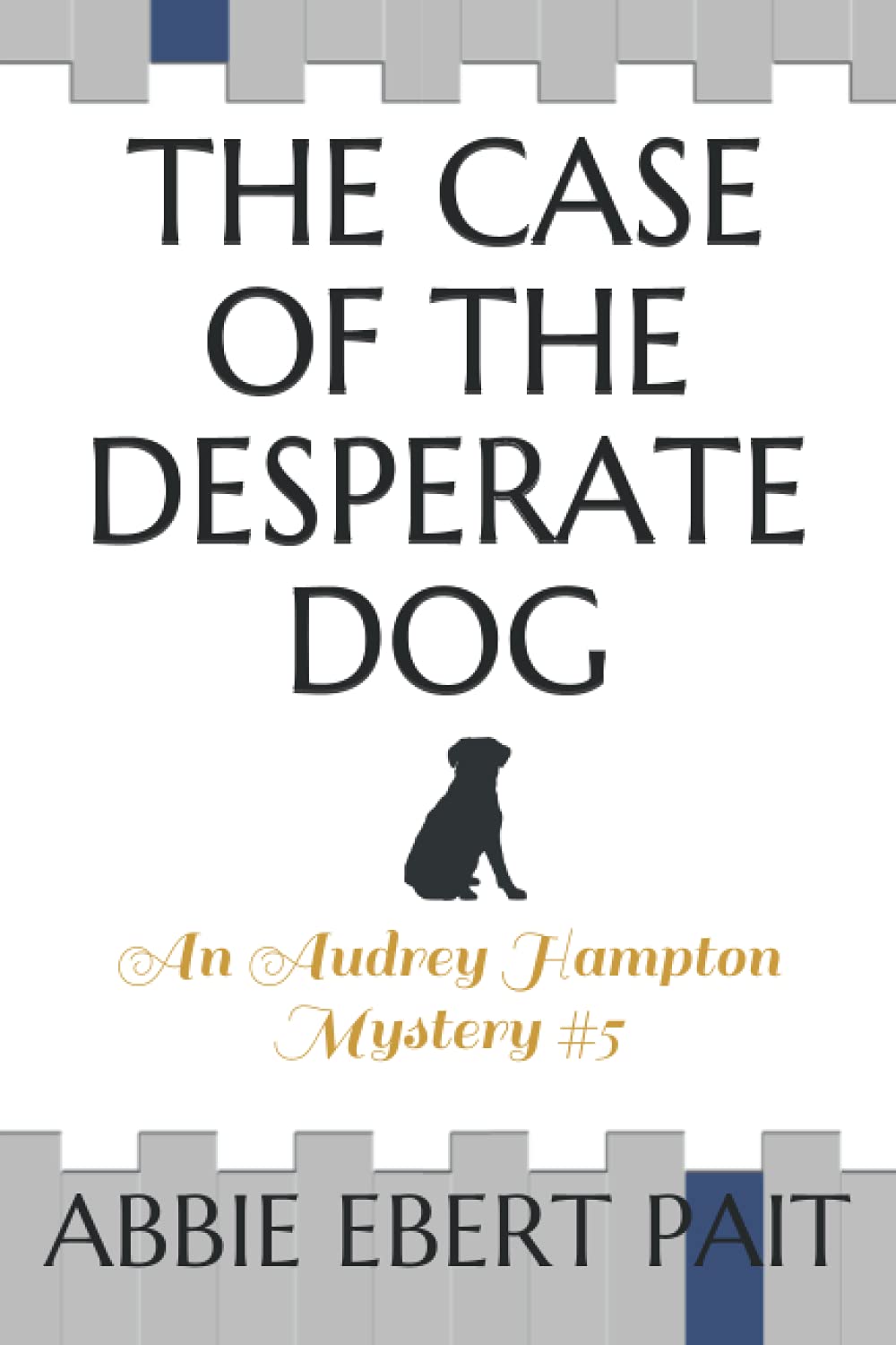 The Case of the Desperate Dog: An Audrey Hampton Mystery #5 by Abbie ...