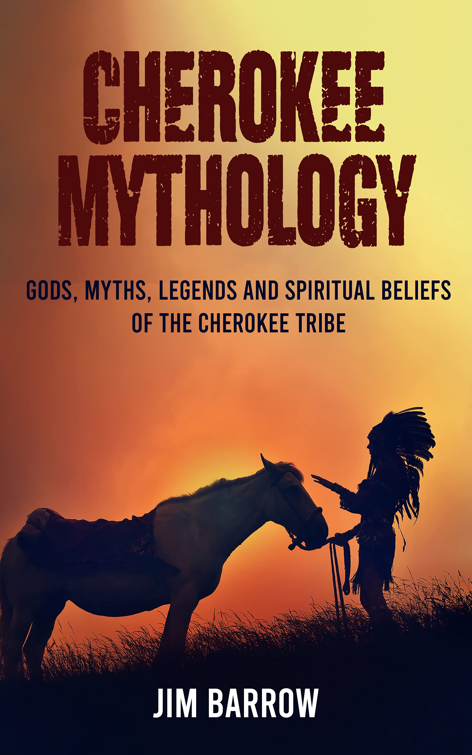 Cherokee Mythology: Gods, Myths, Legends and Spiritual Beliefs of the ...