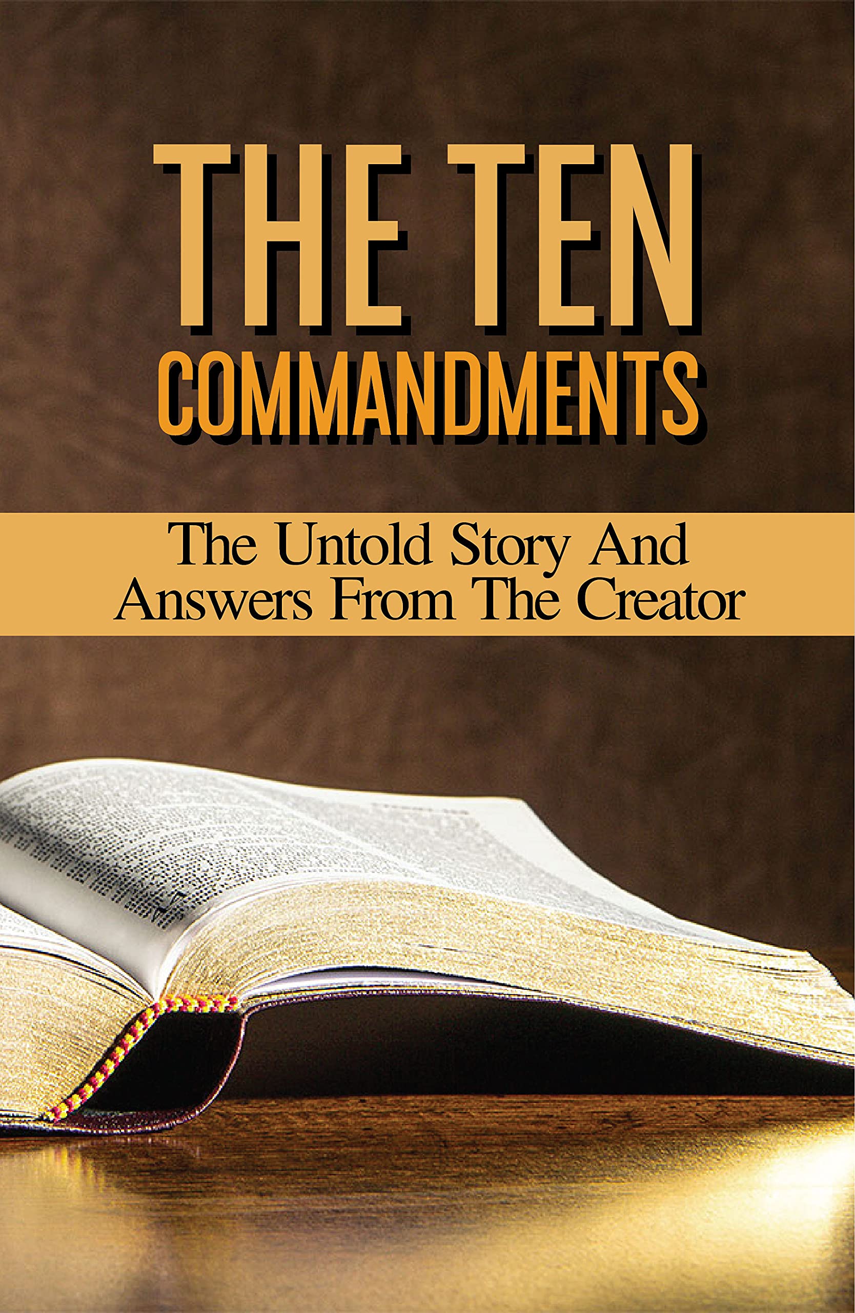 The Ten Commandments: The Untold Story And Answers From The Creator ...