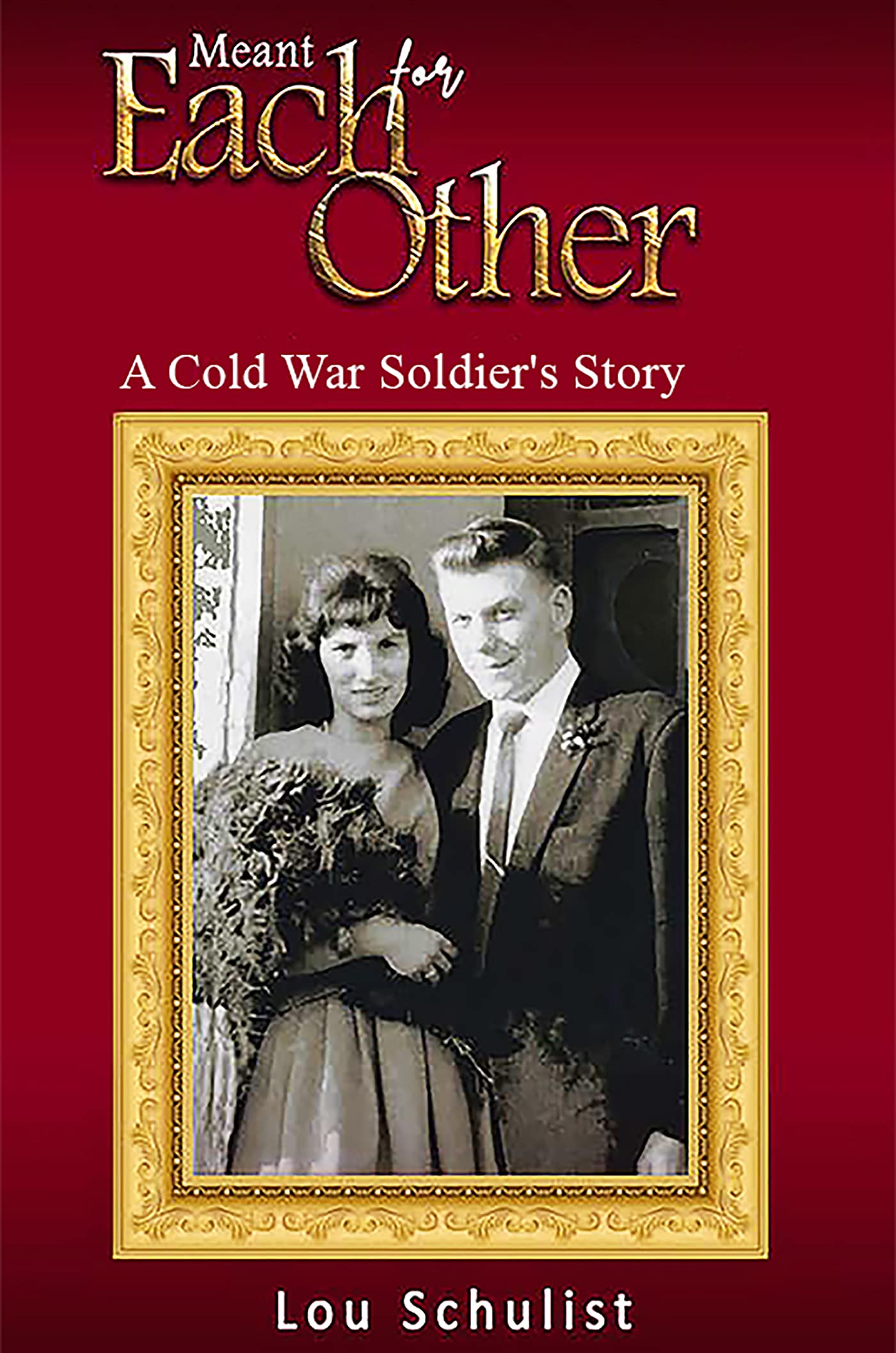 Meant for Each Other: A Cold War Soldier's Story by Lou Schulist ...