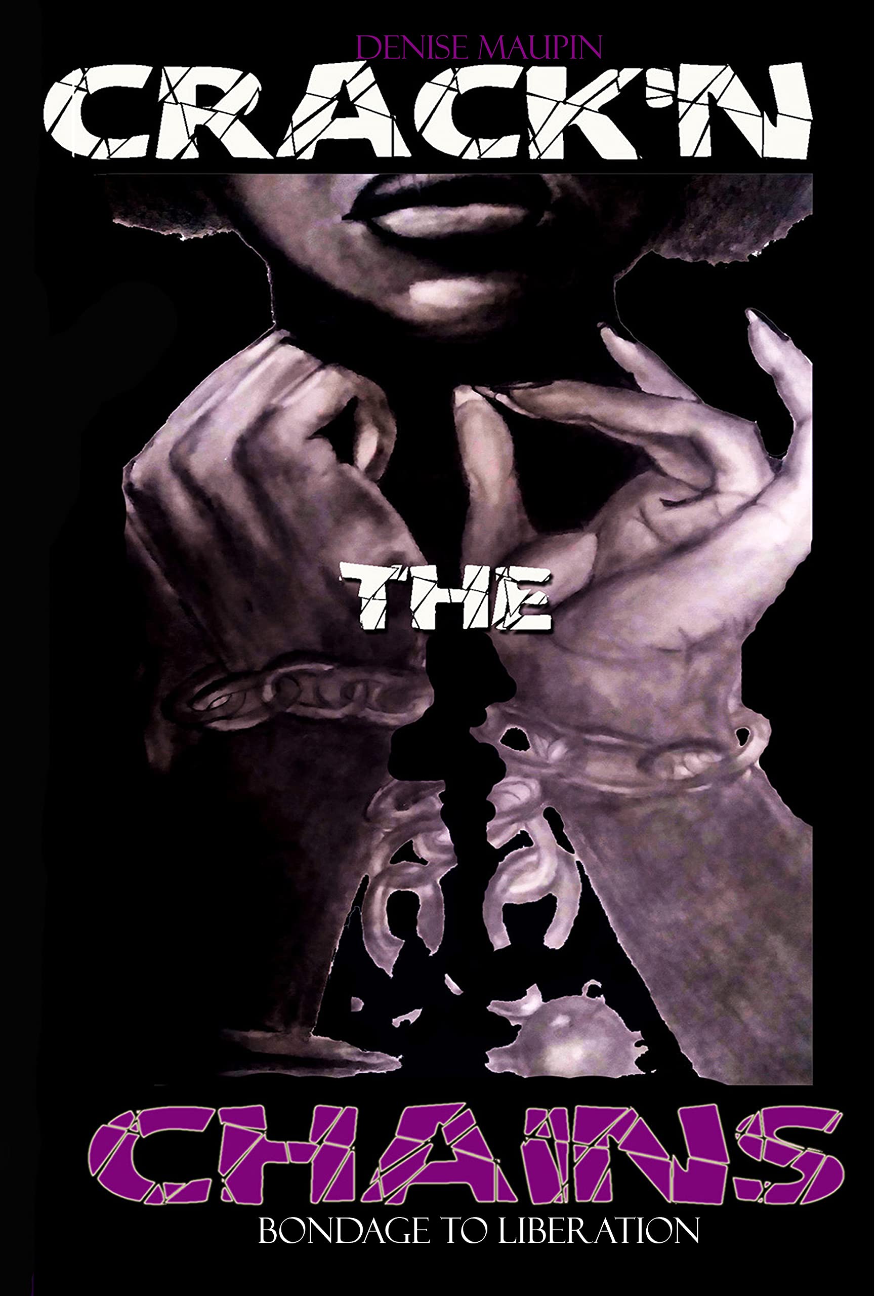 CRACK'N THE CHAINS: Bondage to Liberation by Denise Maupin | Goodreads