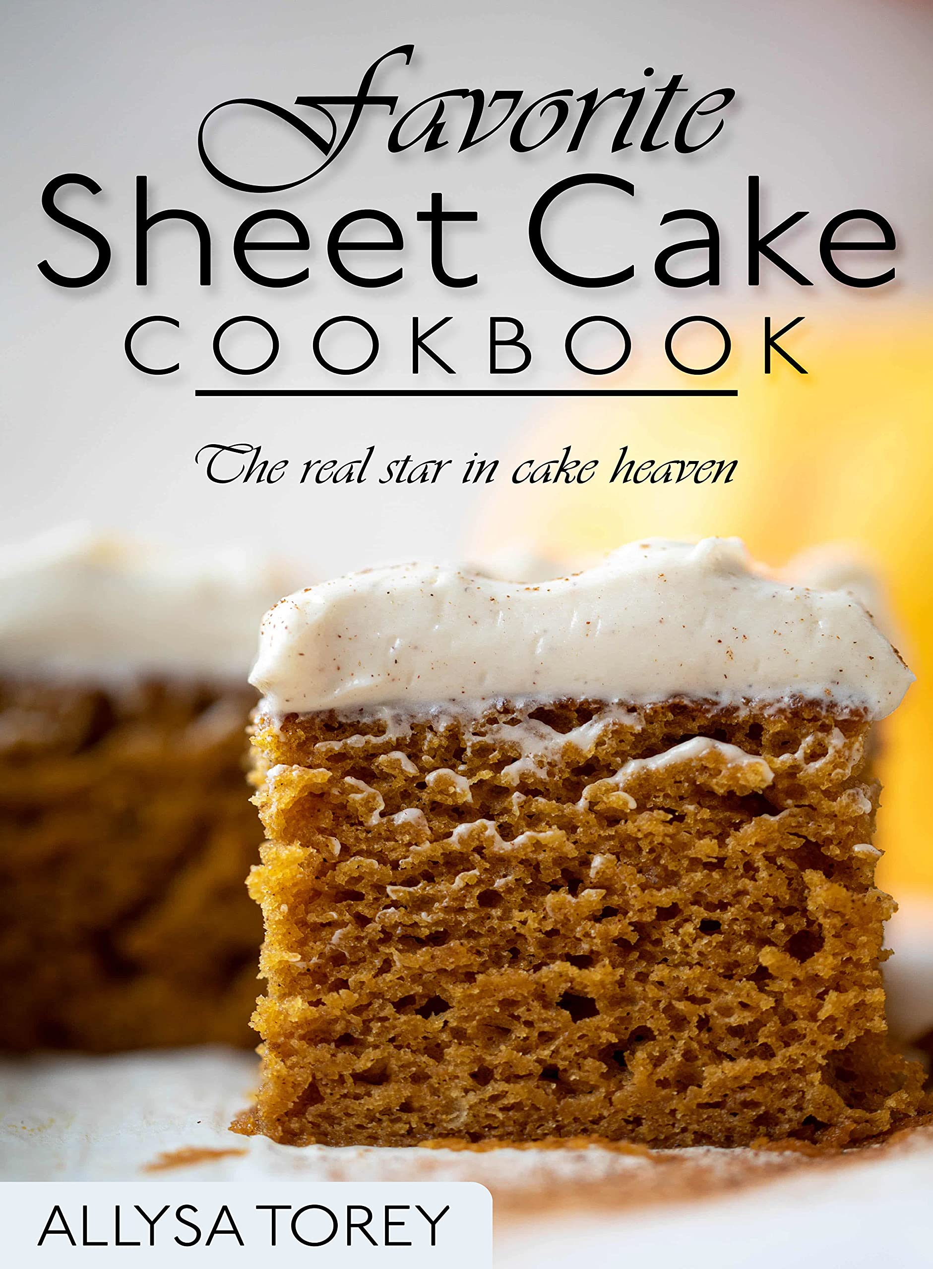 Favorite Sheet Cake Cookbook: The real star in cake heaven by Allysa ...