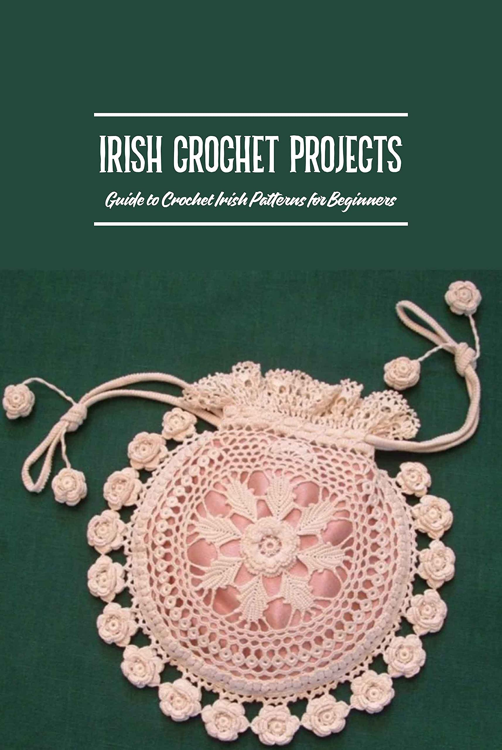 Irish Crochet Projects: Guide to Crochet Irish Patterns for Beginners ...
