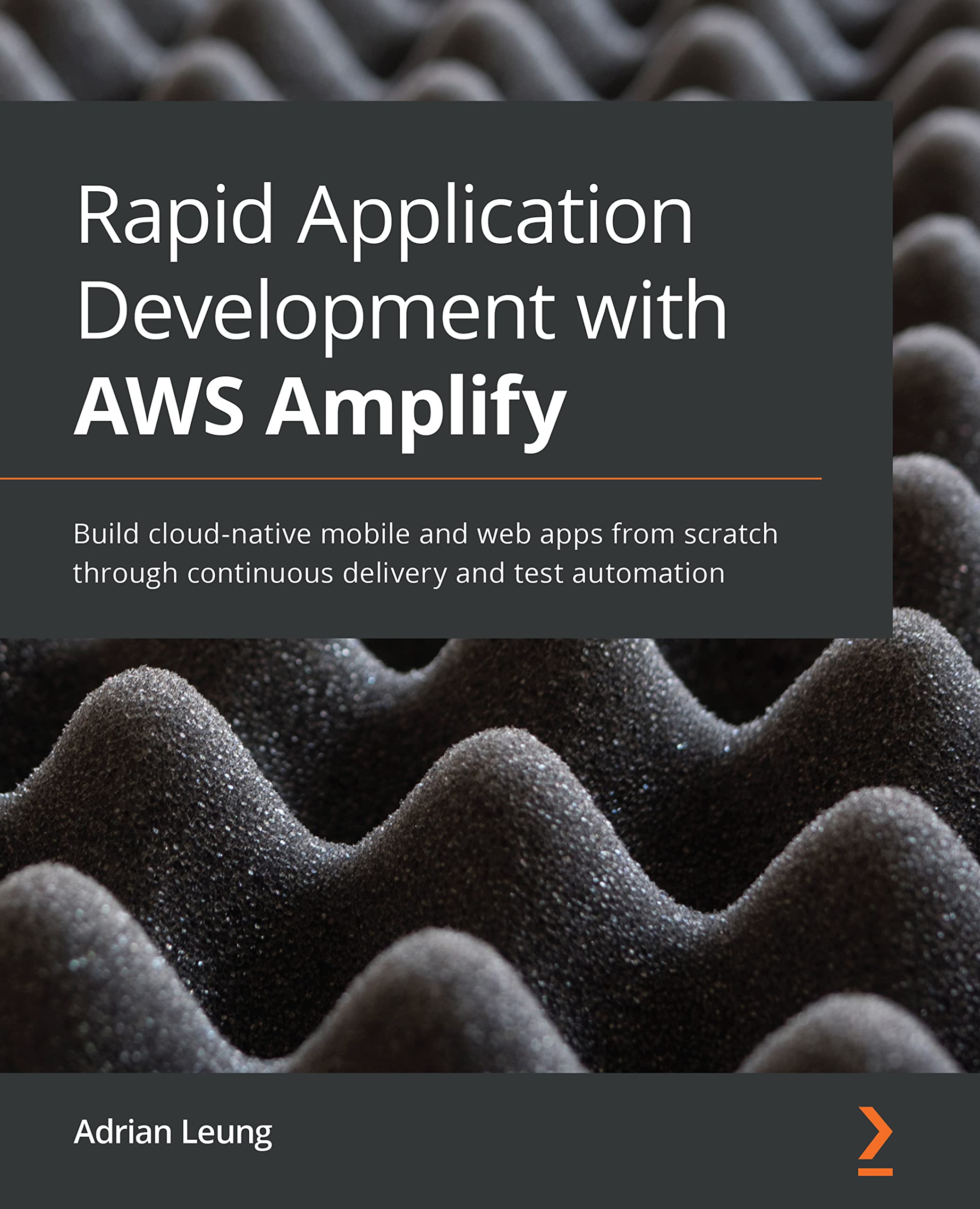 Rapid Application Development with AWS Amplify: Build cloud-native mobile and web apps from ...