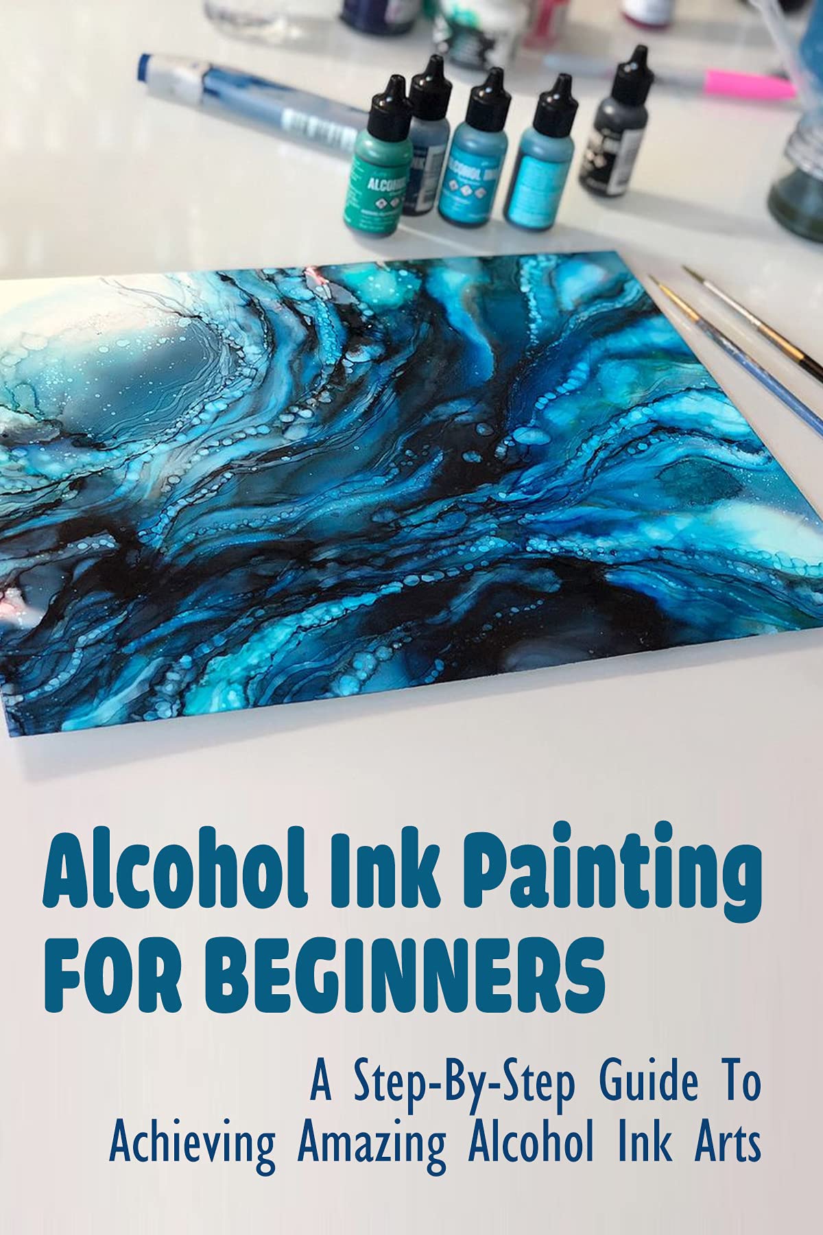 Alcohol Ink Painting For Beginners: A Step-By-Step Guide To Achieving ...