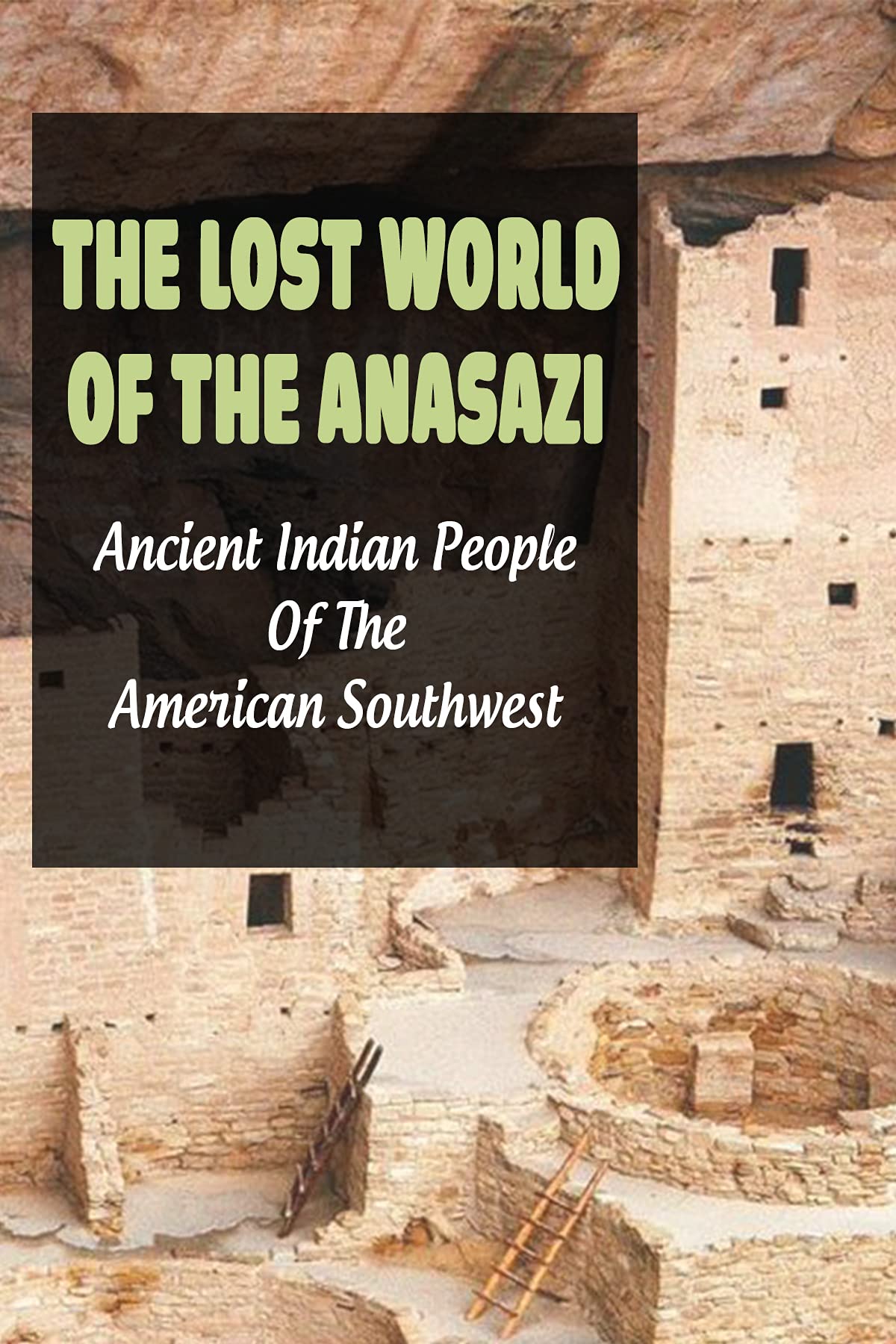 The Lost World Of The Anasazi_ Ancient Indian People Of The American ...